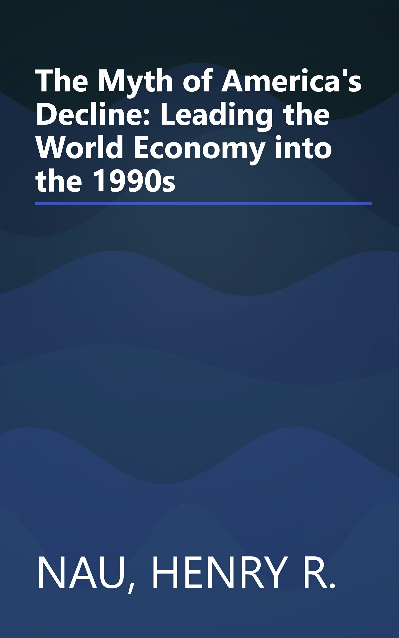 The Myth of America's Decline: Leading the World Economy into the 1990s book cover