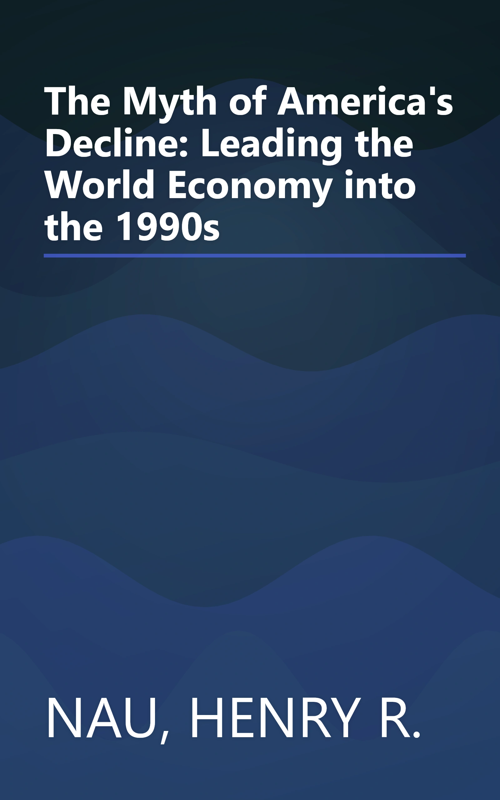 The Myth of America's Decline: Leading the World Economy into the 1990s book cover