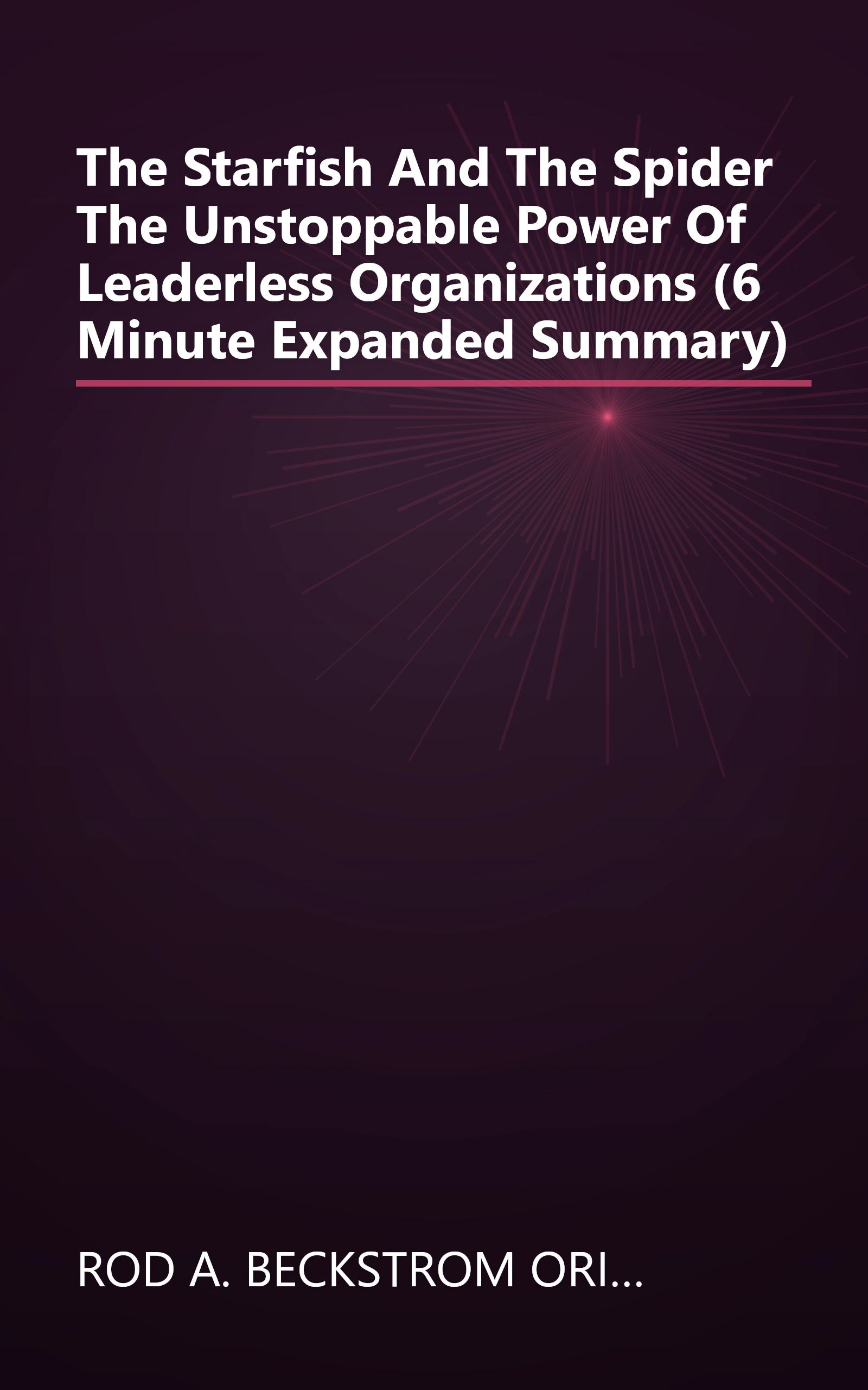 The Starfish And The Spider  The Unstoppable Power Of Leaderless Organizations (6 Minute   Expanded Summary) book cover
