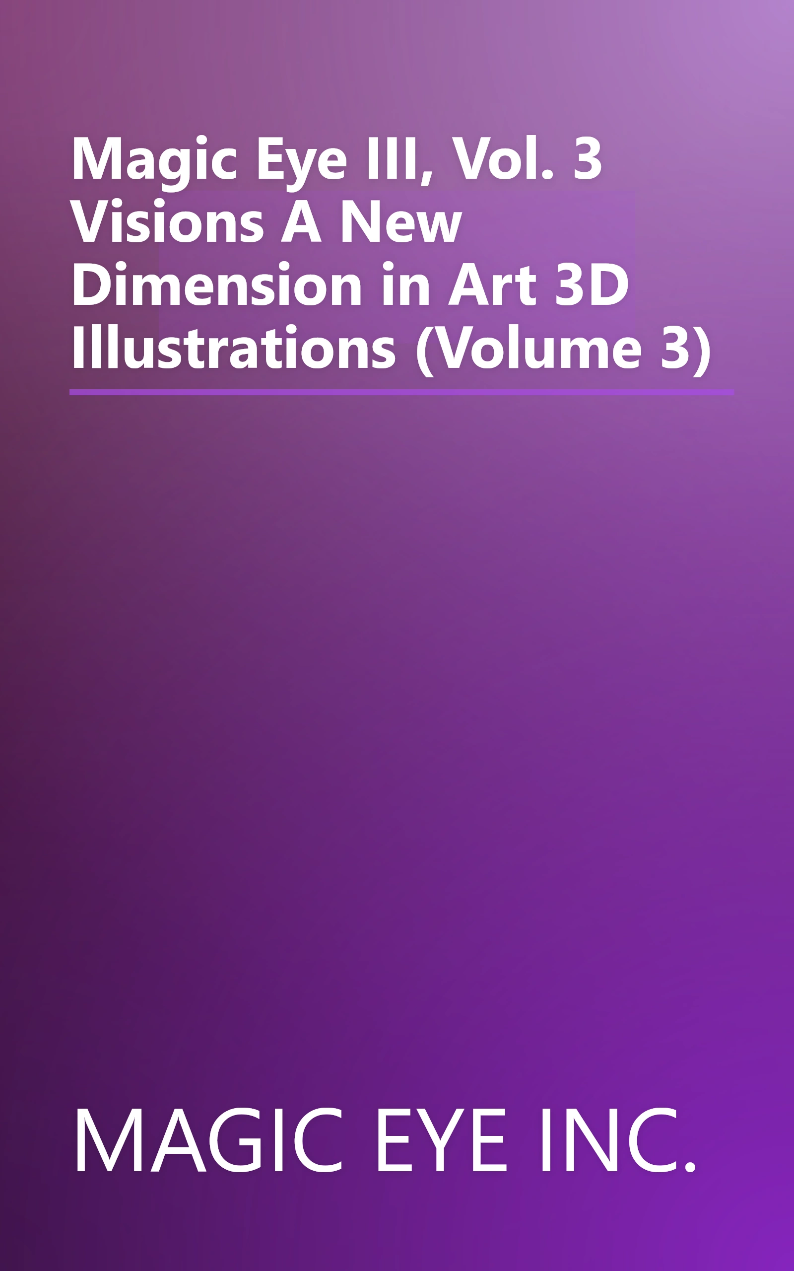 Magic Eye III, Vol. 3 Visions A New Dimension in Art 3D Illustrations (Volume 3) book cover