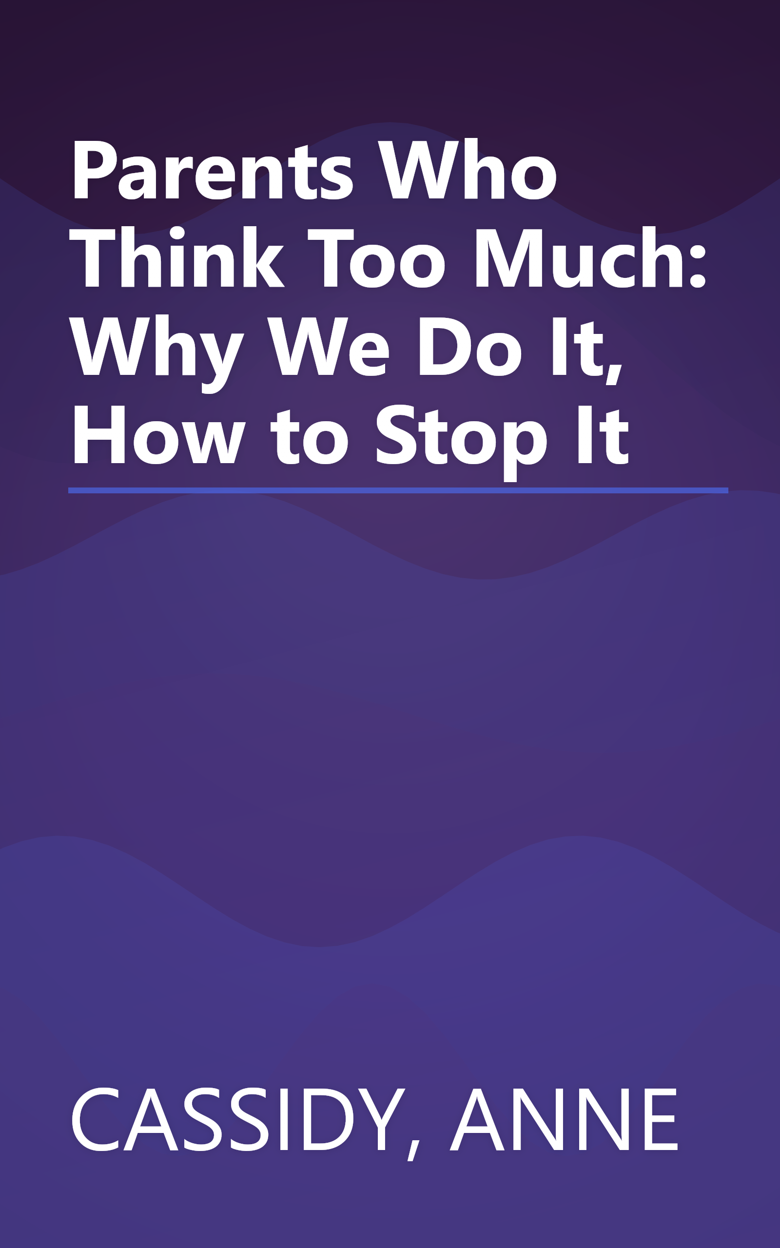 Parents Who Think Too Much: Why We Do It, How to Stop It book cover