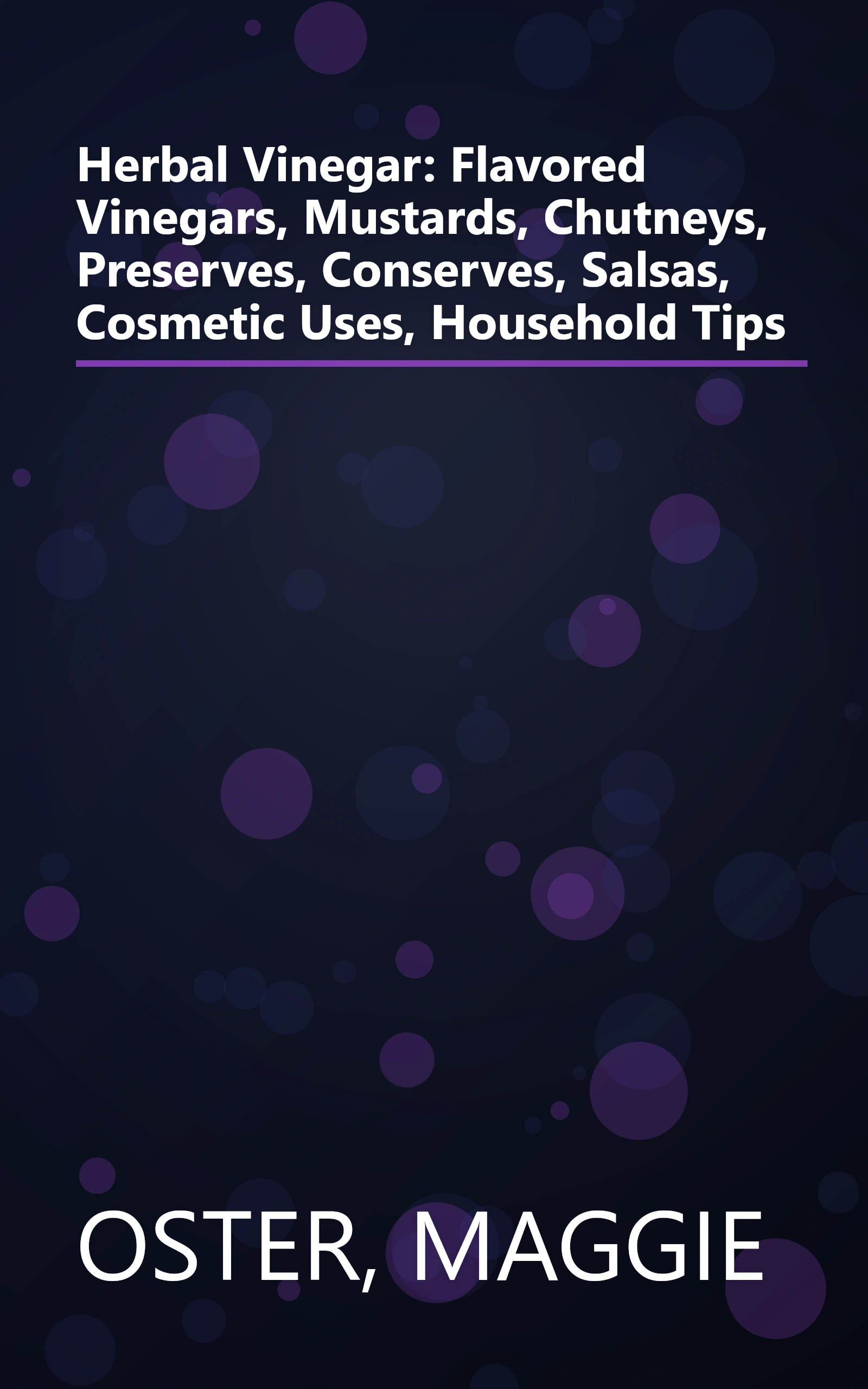 Herbal Vinegar: Flavored Vinegars, Mustards, Chutneys, Preserves, Conserves, Salsas, Cosmetic Uses, Household Tips book cover