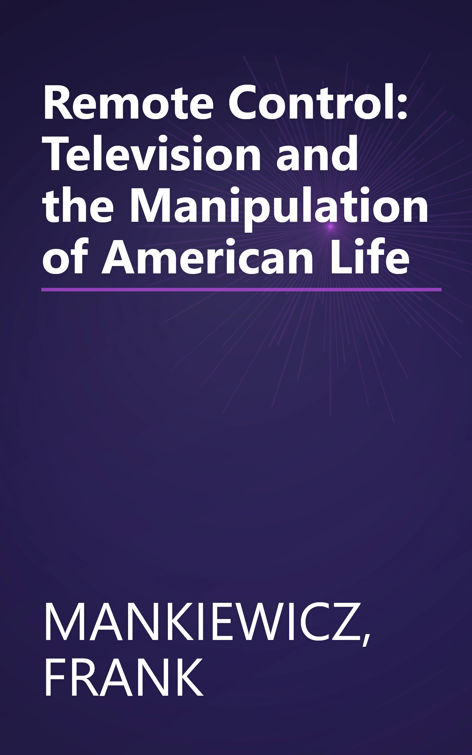 Remote Control: Television and the Manipulation of American Life book cover