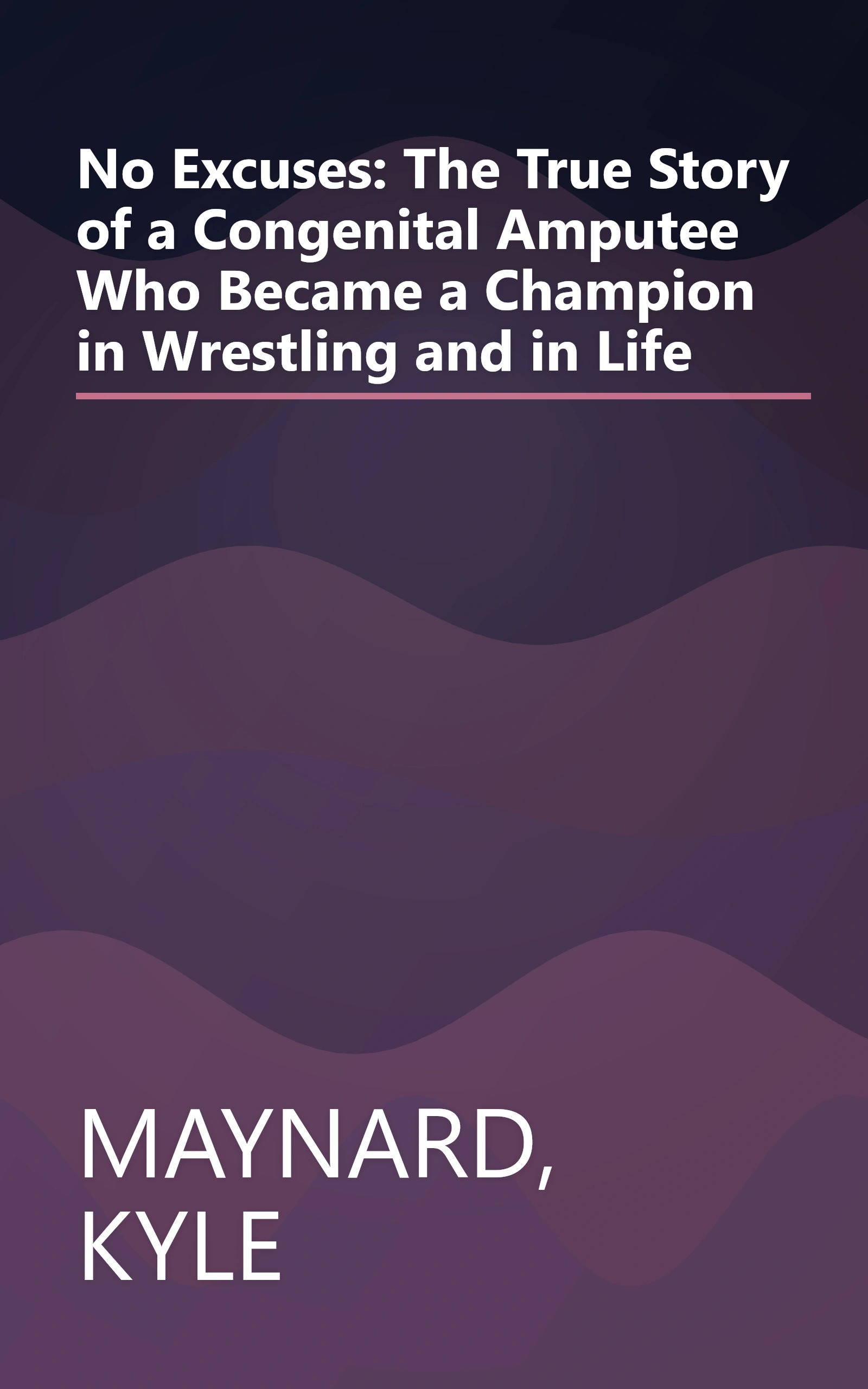 No Excuses: The True Story of a Congenital Amputee Who Became a Champion in Wrestling and in Life book cover