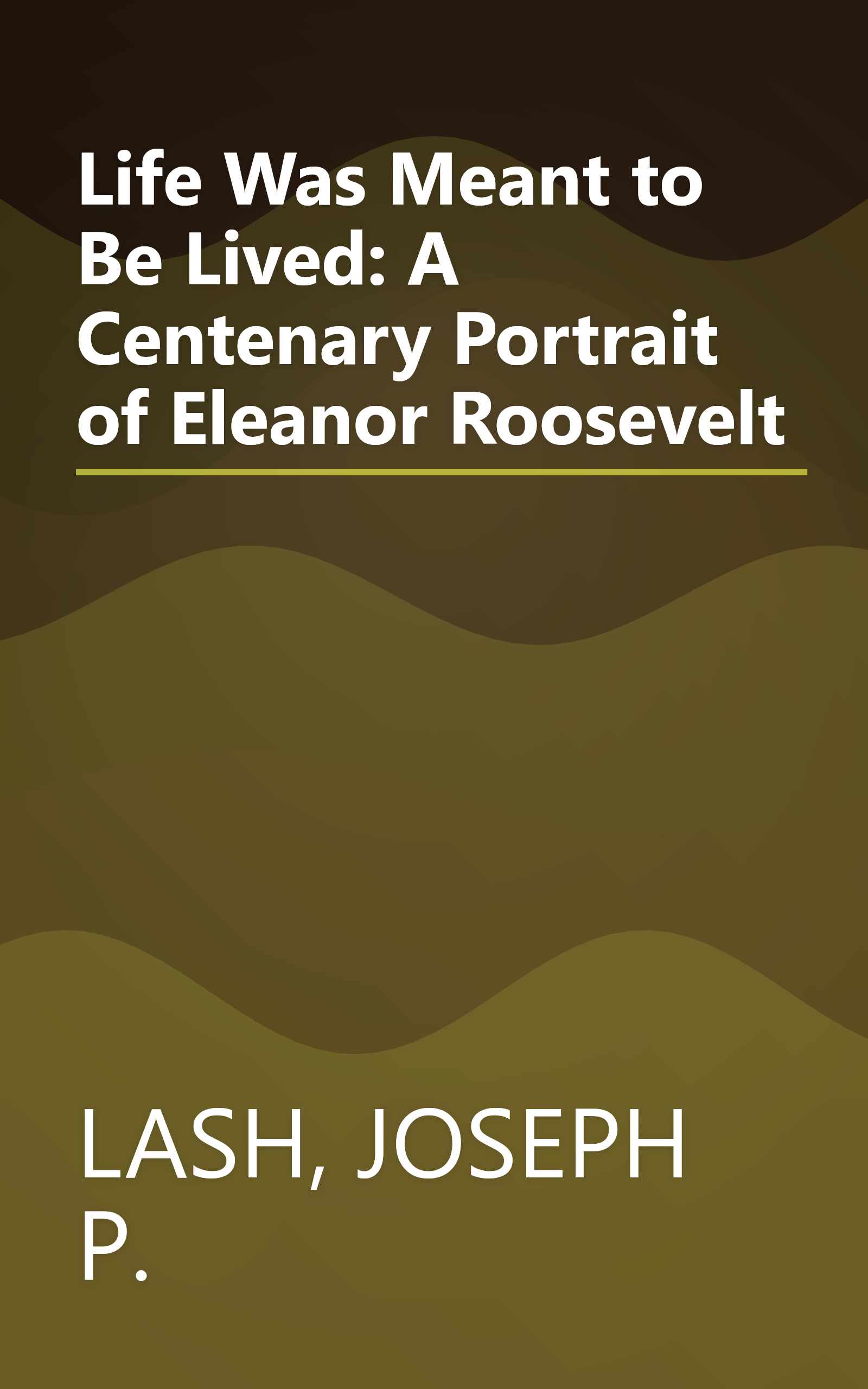 Life Was Meant to Be Lived: A Centenary Portrait of Eleanor Roosevelt book cover