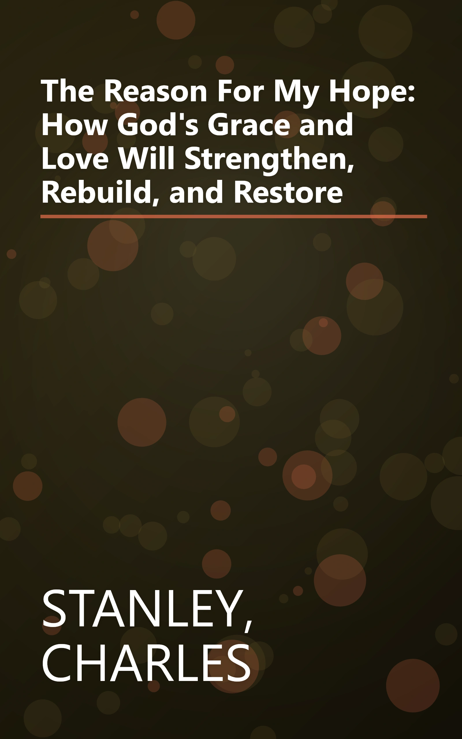 The Reason For My Hope: How God's Grace and Love Will Strengthen, Rebuild, and Restore book cover