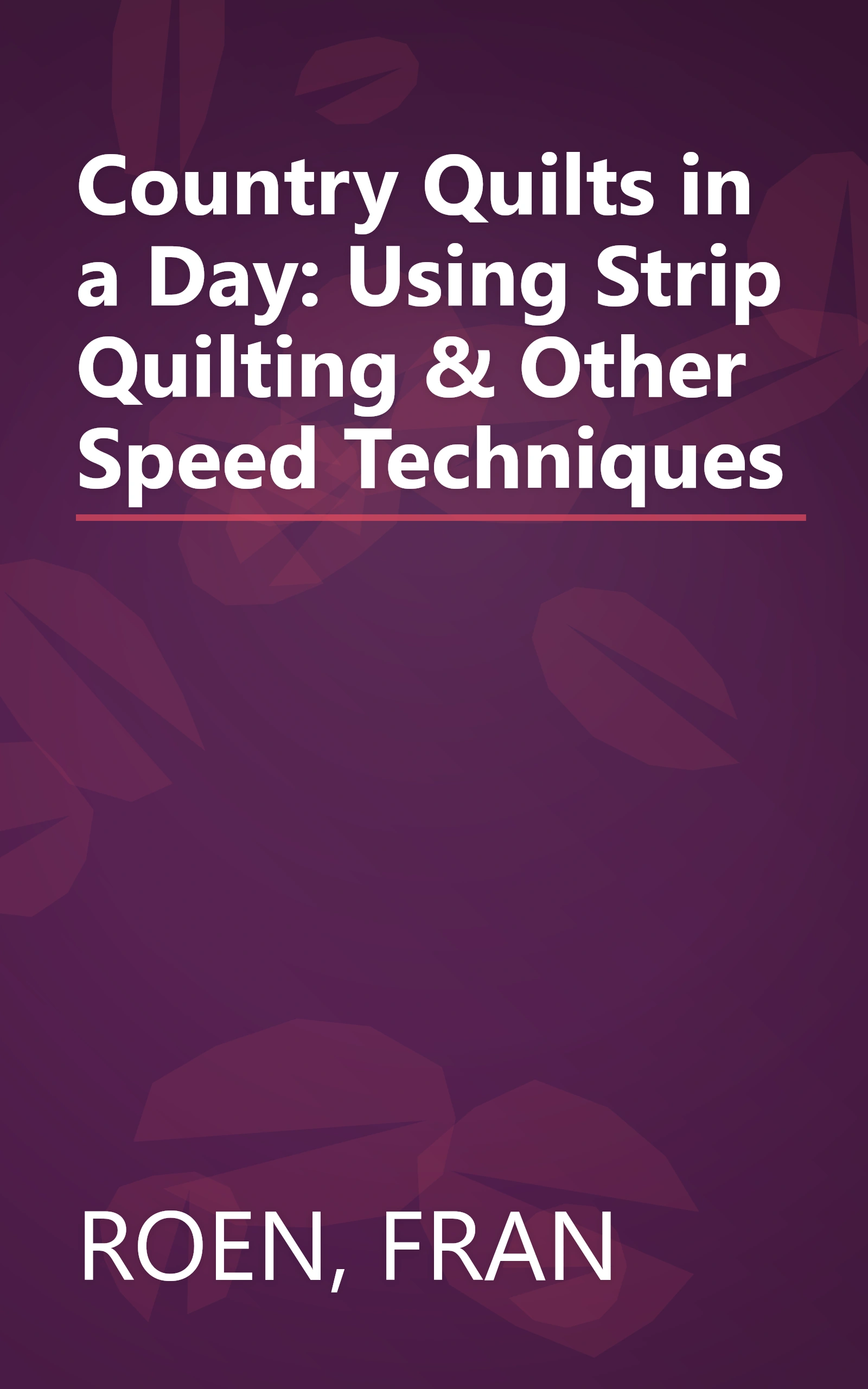 Country Quilts in a Day: Using Strip Quilting & Other Speed Techniques book cover