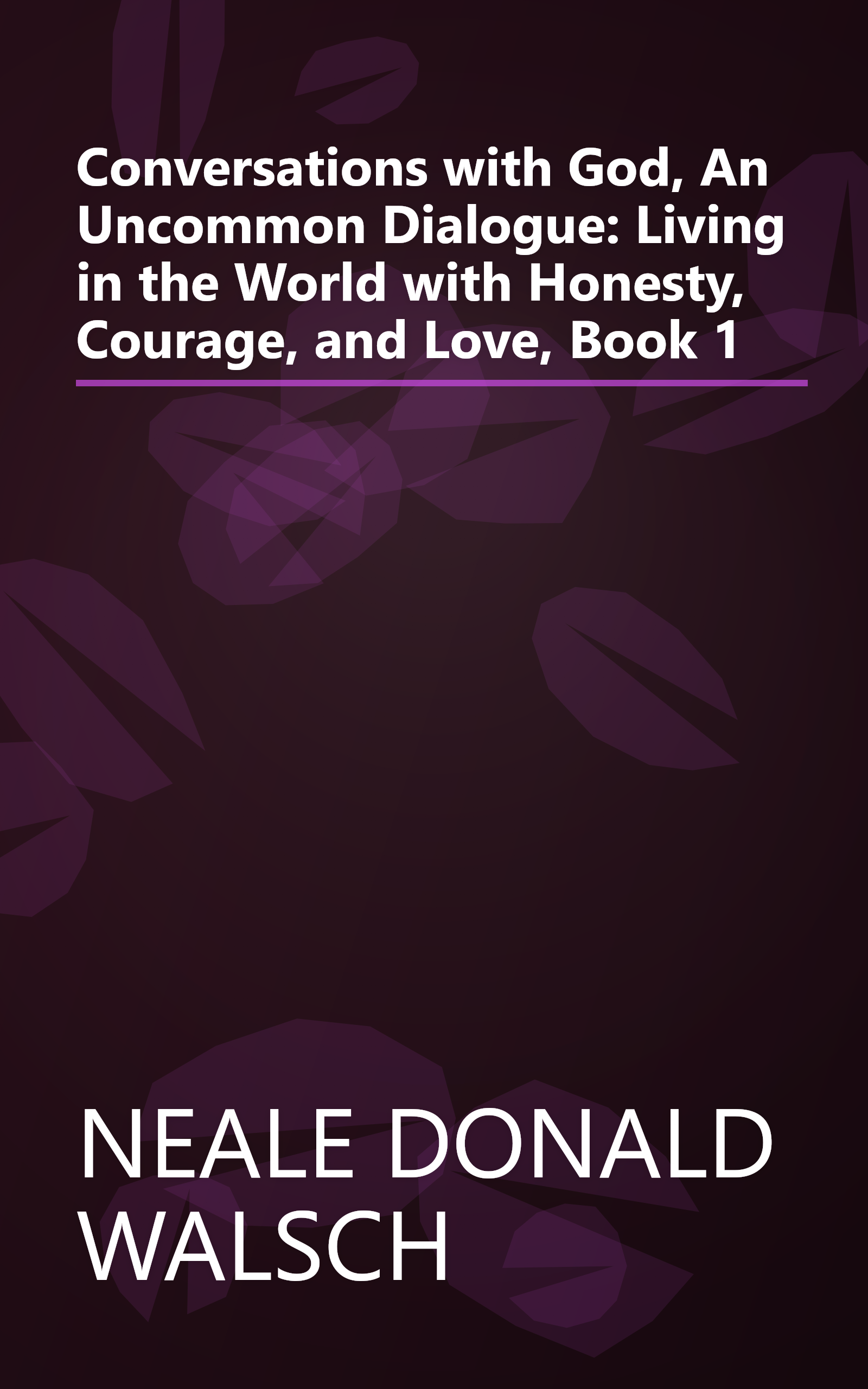 Conversations with God, An Uncommon Dialogue: Living in the World with Honesty, Courage, and Love, Book 1 book cover