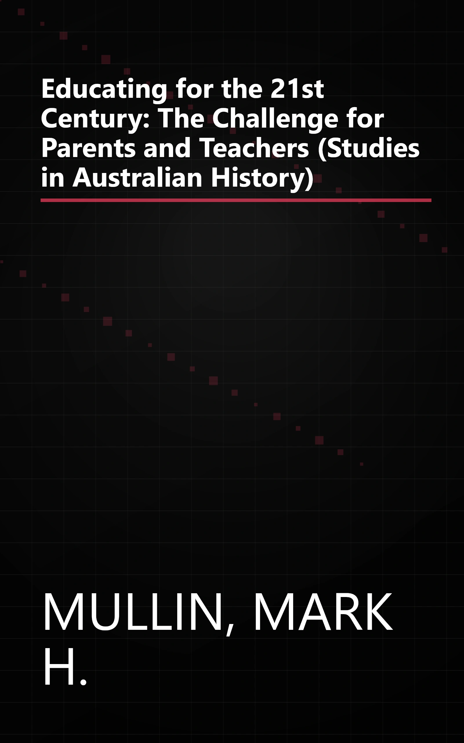 Educating for the 21st Century: The Challenge for Parents and Teachers (Studies in Australian History) book cover