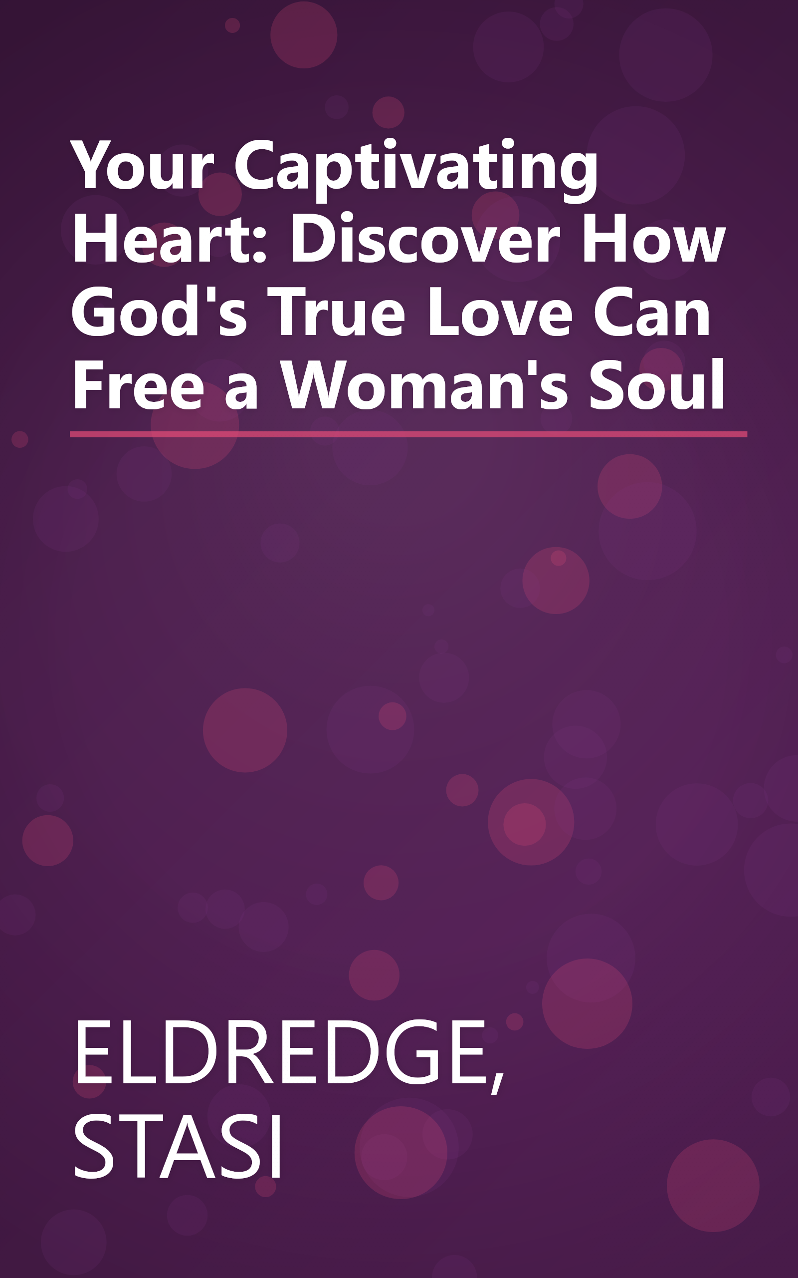 Your Captivating Heart: Discover How God's True Love Can Free a Woman's Soul book cover