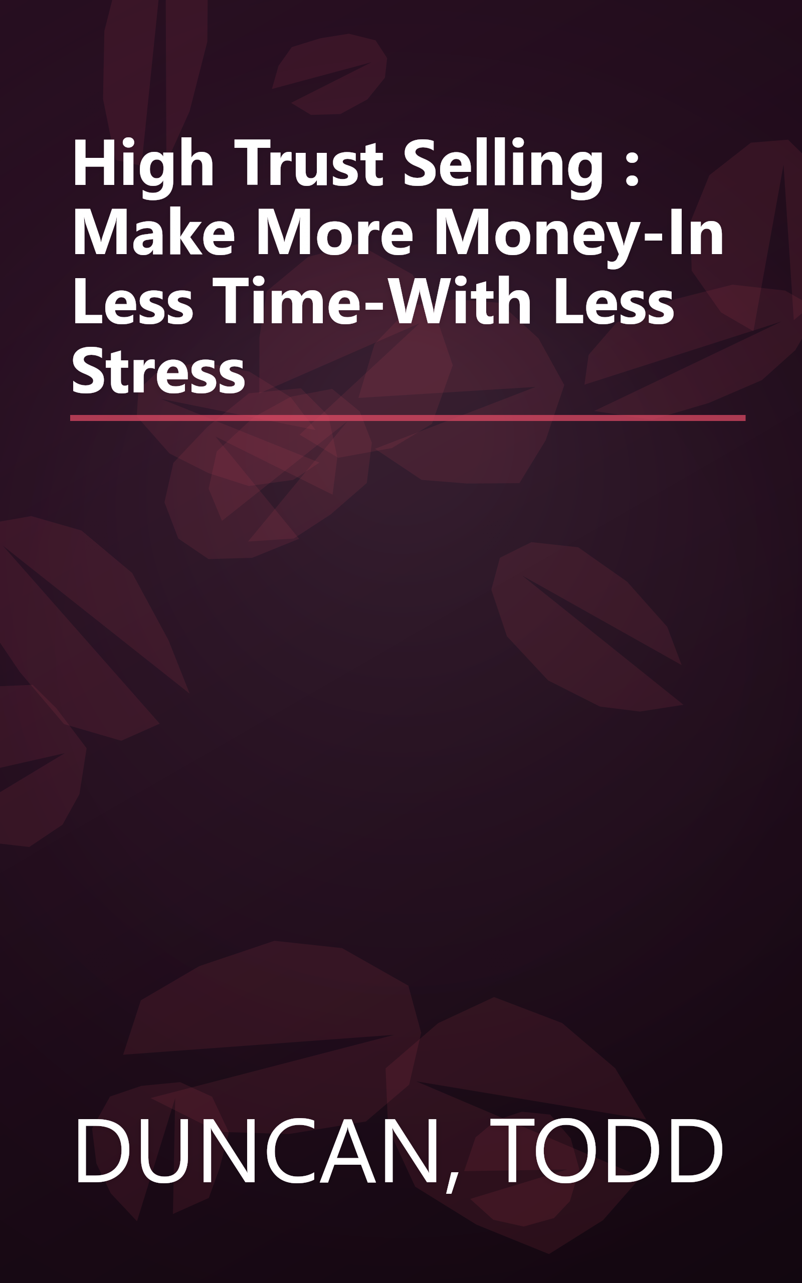 High Trust Selling : Make More Money-In Less Time-With Less Stress book cover