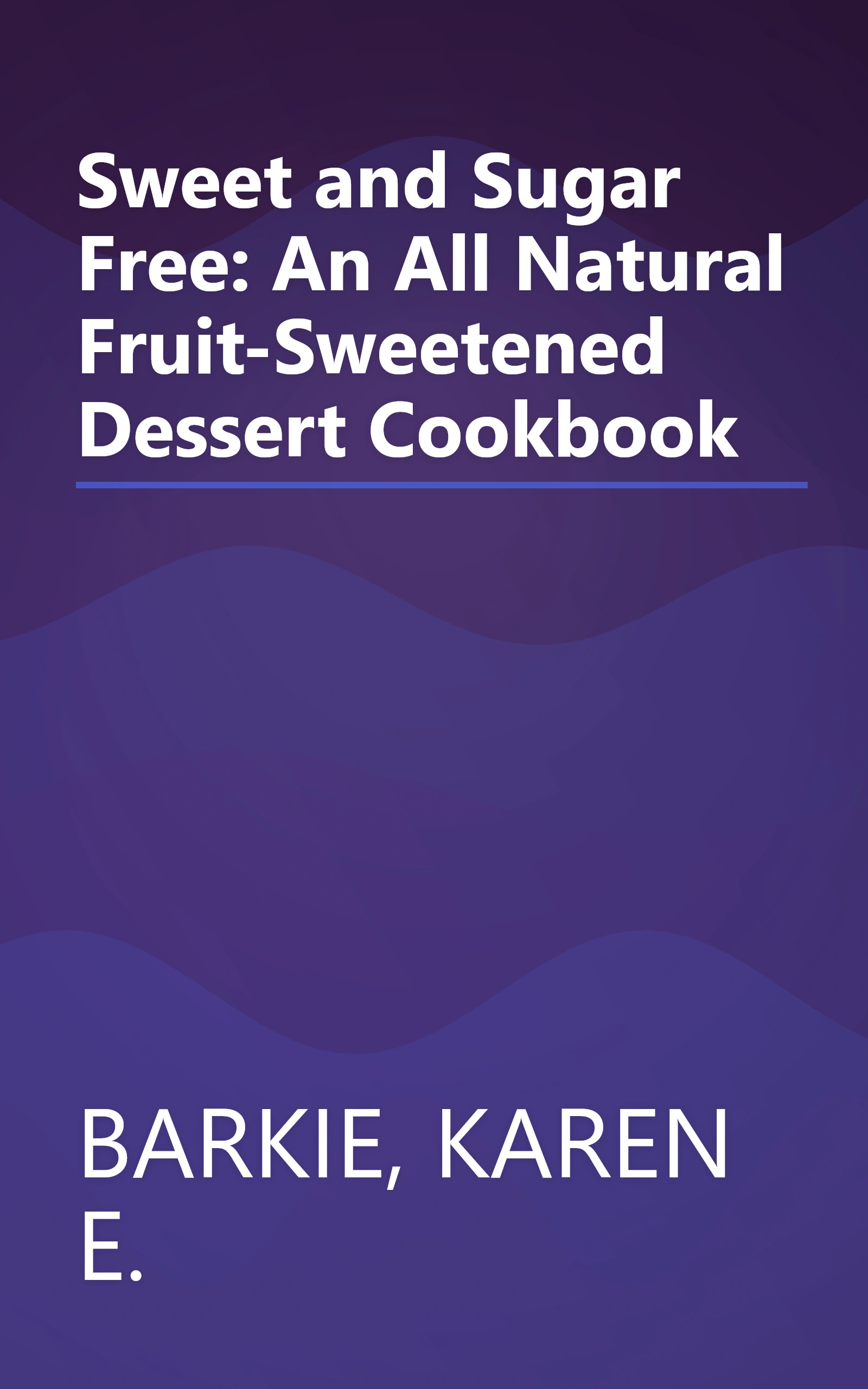 Sweet and Sugar Free: An All Natural Fruit-Sweetened Dessert Cookbook book cover
