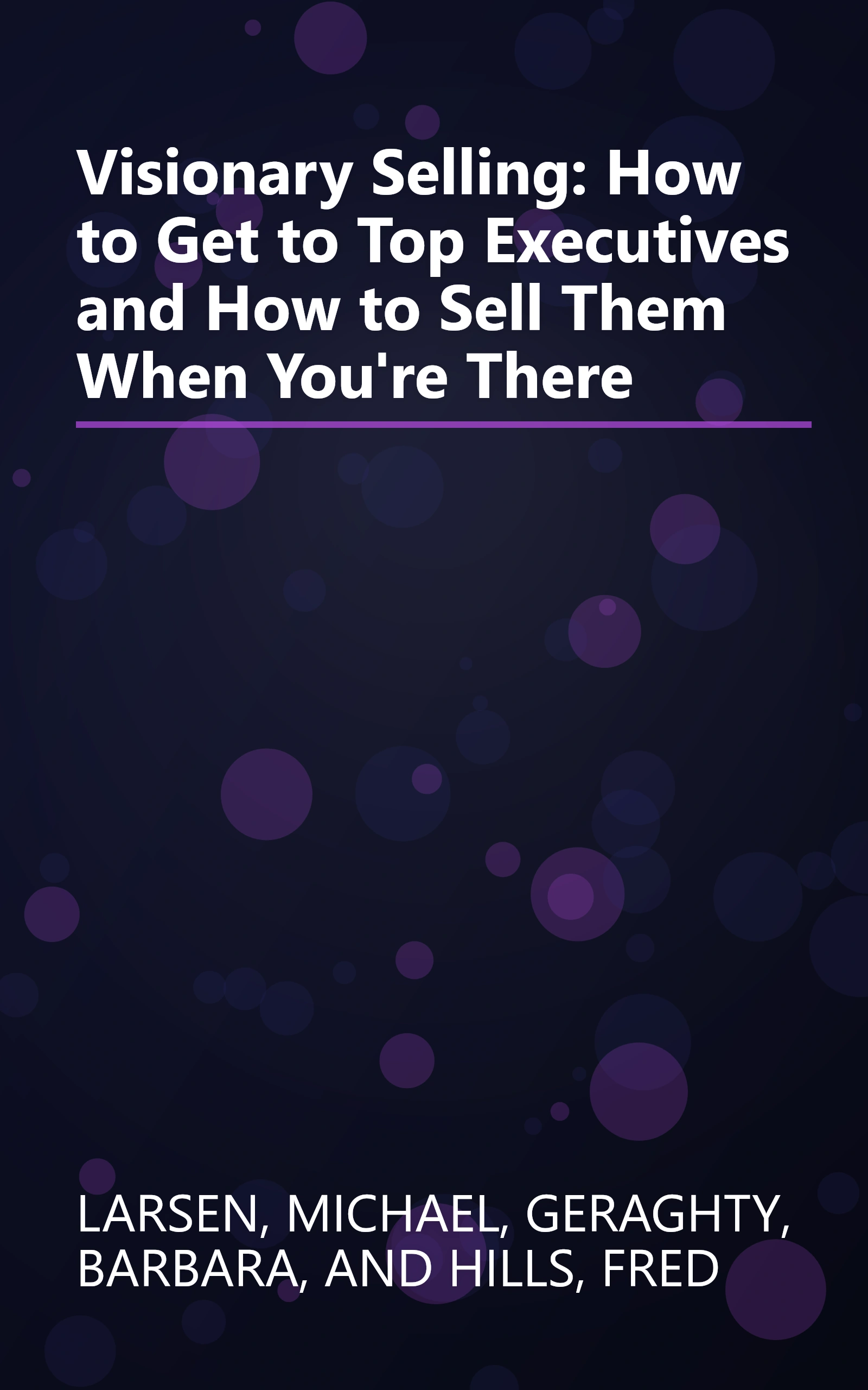 Visionary Selling: How to Get to Top Executives and How to Sell Them When You're There book cover