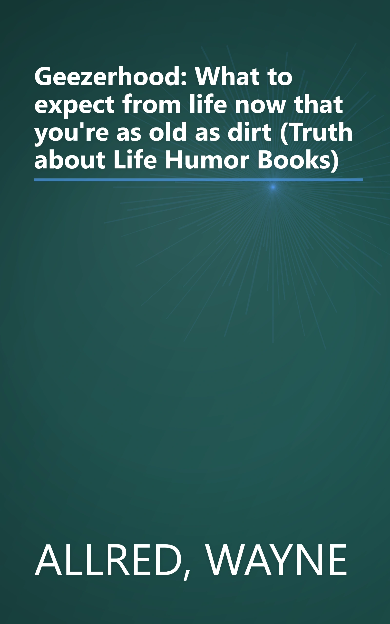 Geezerhood: What to expect from life now that you're as old as dirt (Truth about Life Humor Books) book cover