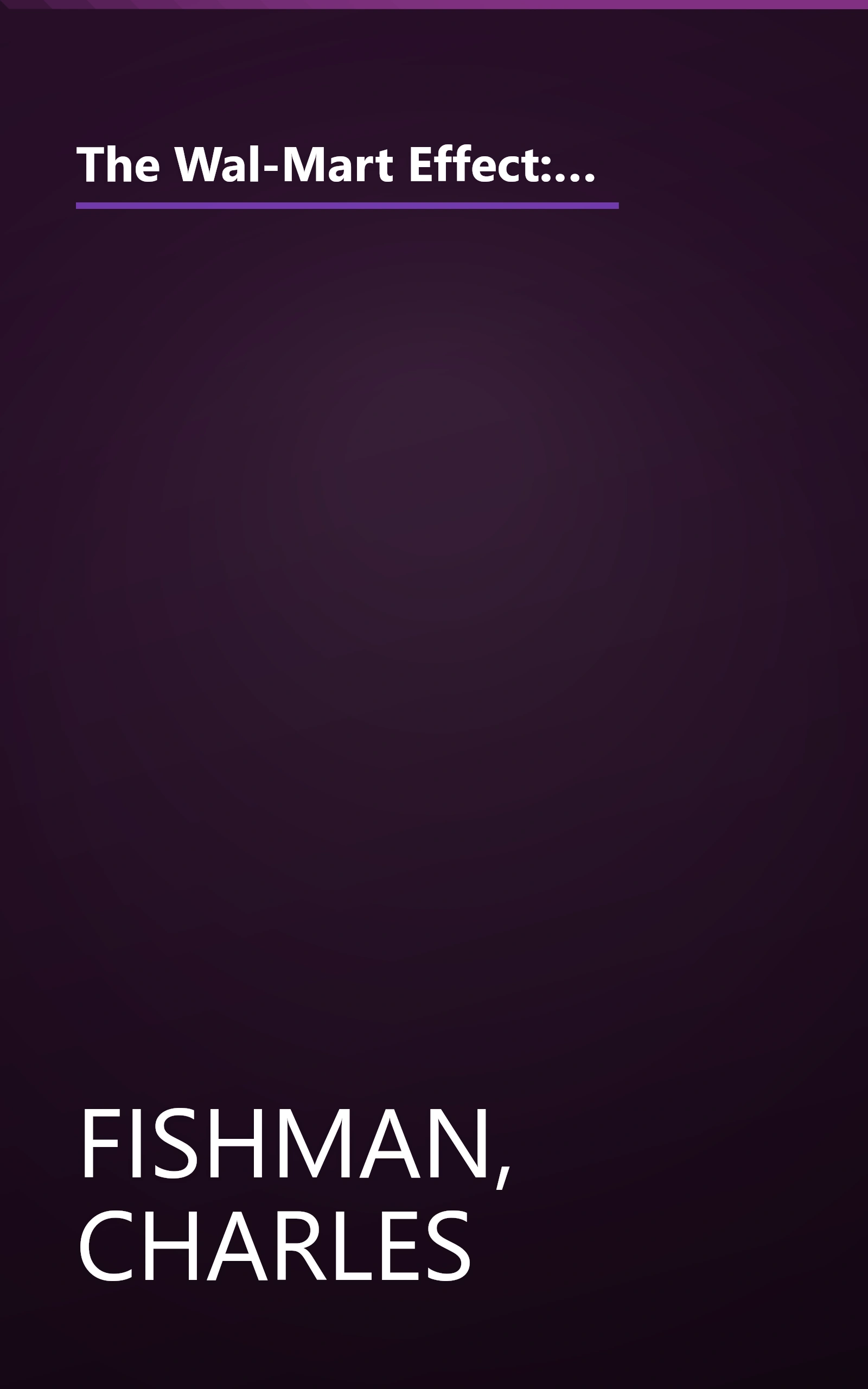 The Wal-Mart Effect: How the World's Most Powerful Company Really Works--and HowIt's Transforming the American Economy book cover