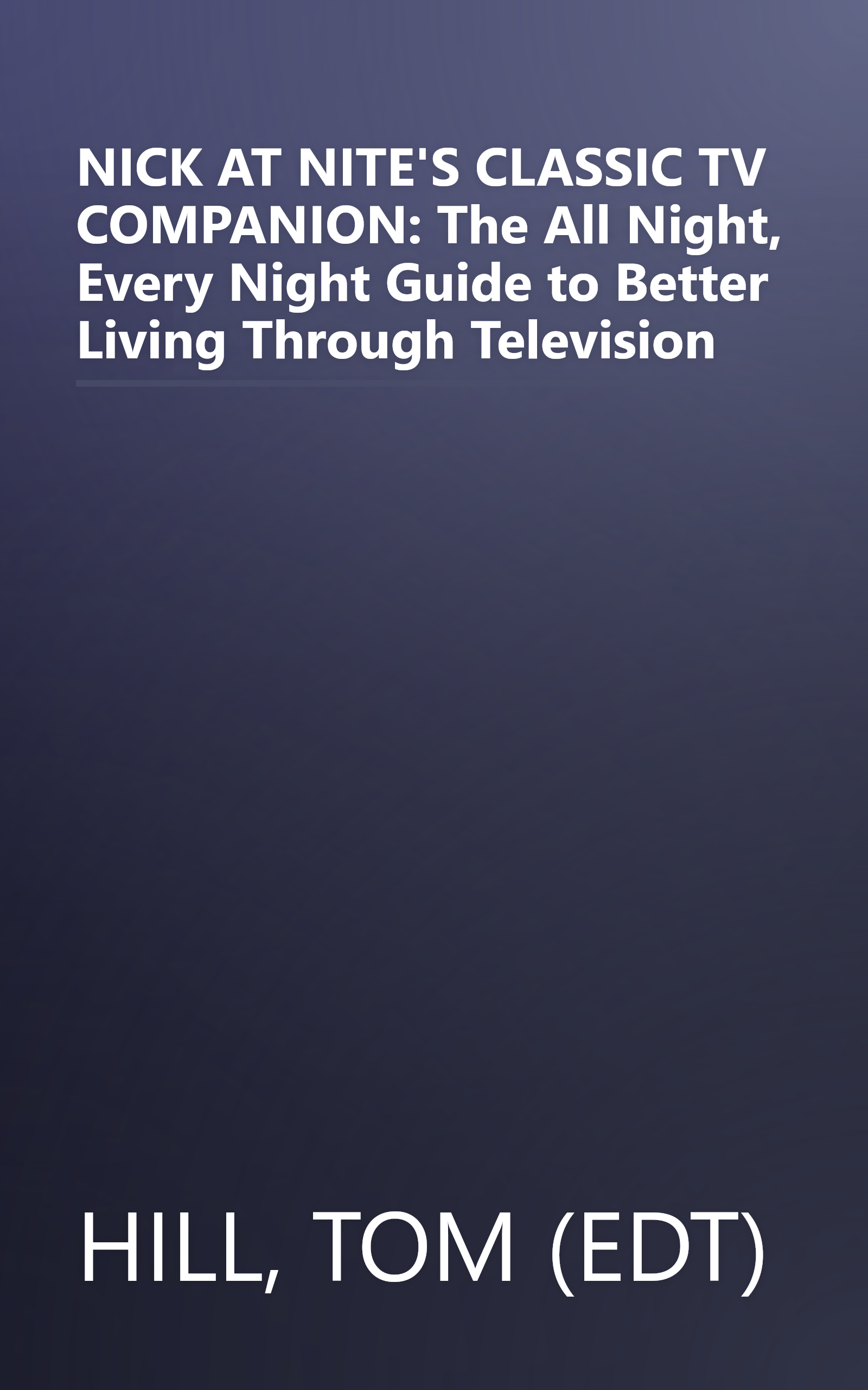 NICK AT NITE'S CLASSIC TV COMPANION: The All Night, Every Night Guide to Better Living Through Television book cover