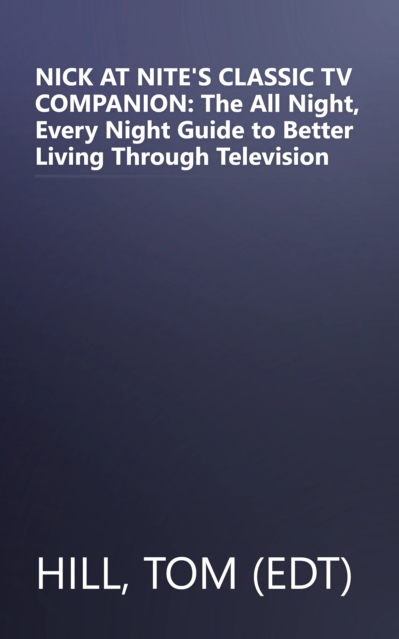 NICK AT NITE'S CLASSIC TV COMPANION: The All Night, Every Night Guide to Better Living Through Television book cover