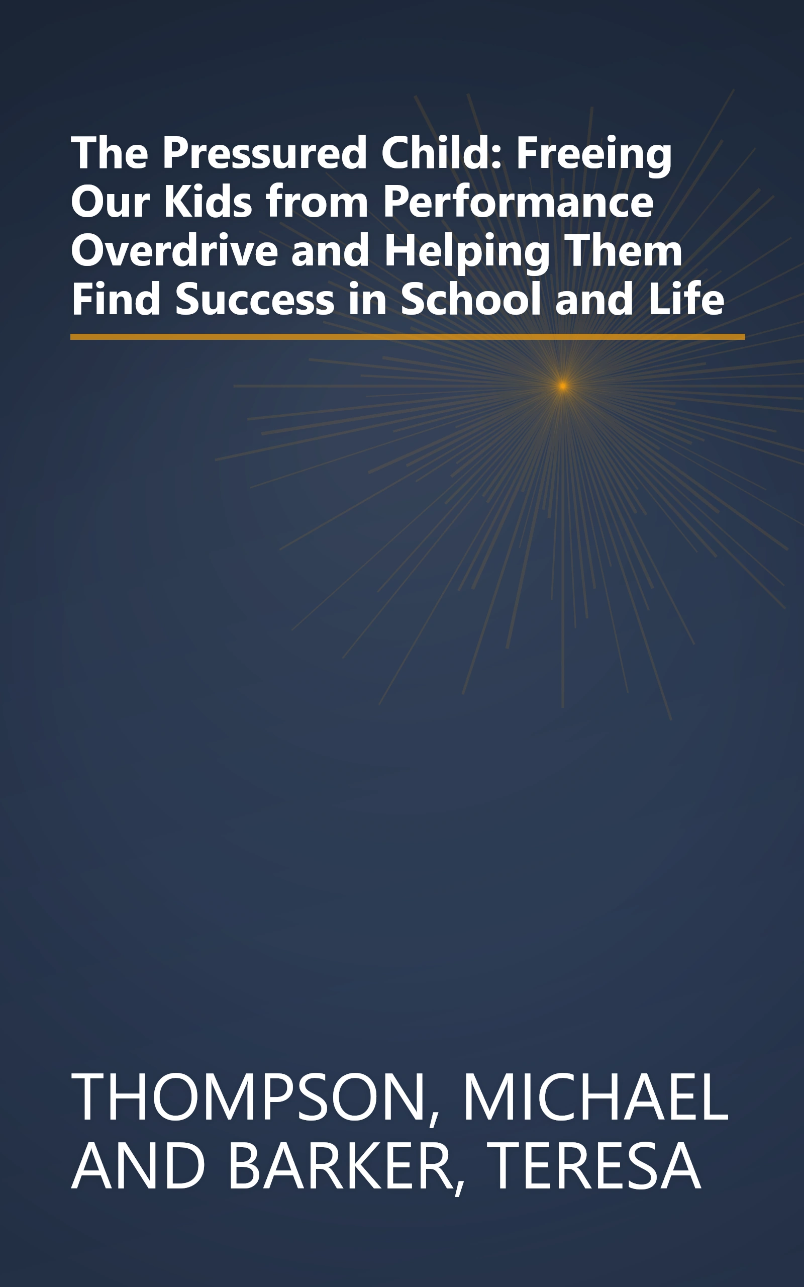 The Pressured Child: Freeing Our Kids from Performance Overdrive and Helping Them Find Success in School and Life book cover