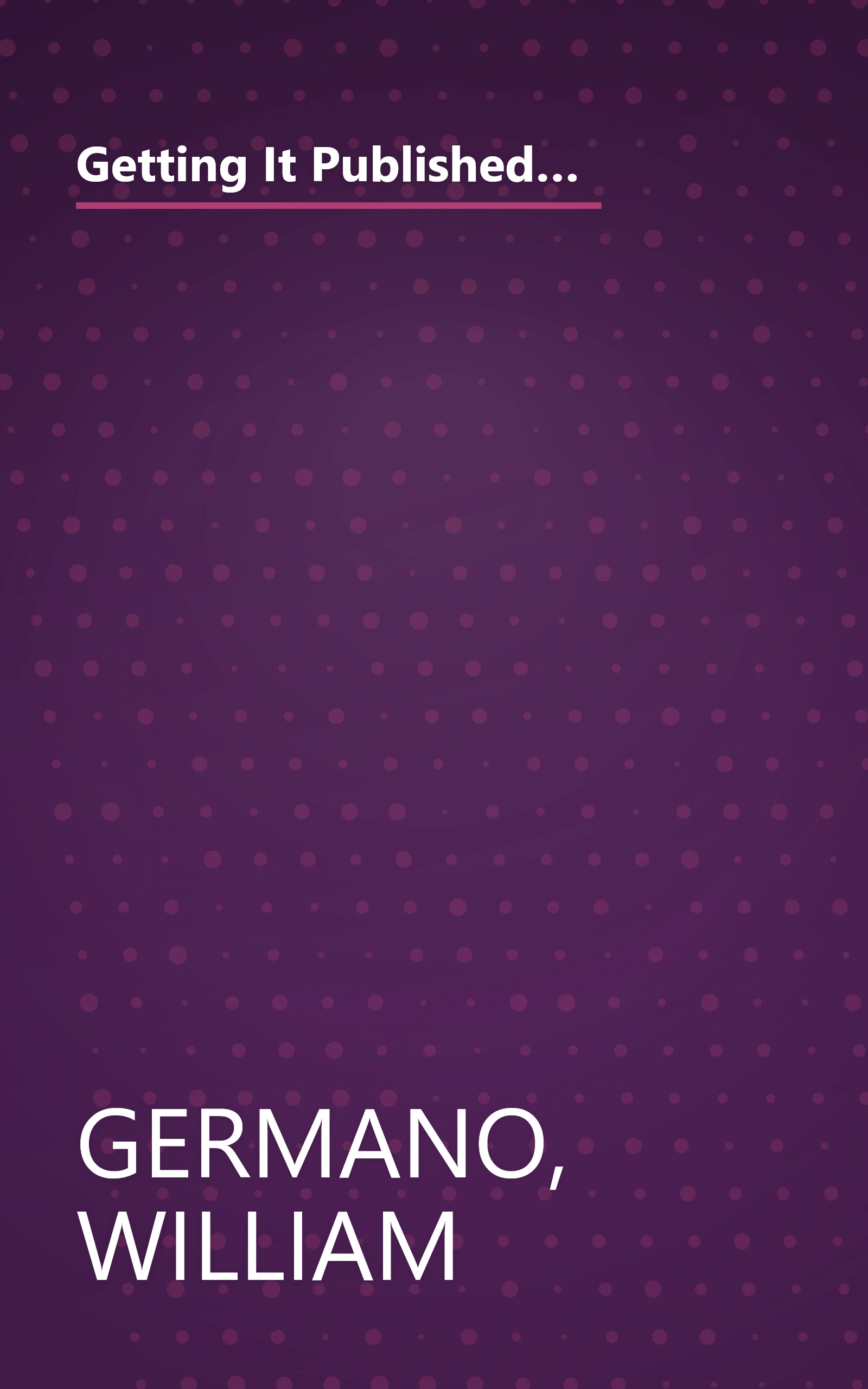 Getting It Published: A Guide for Scholars and Anyone Else Serious about Serious Books (Chicago Guides to Writing, Editing, and Publishing) book cover