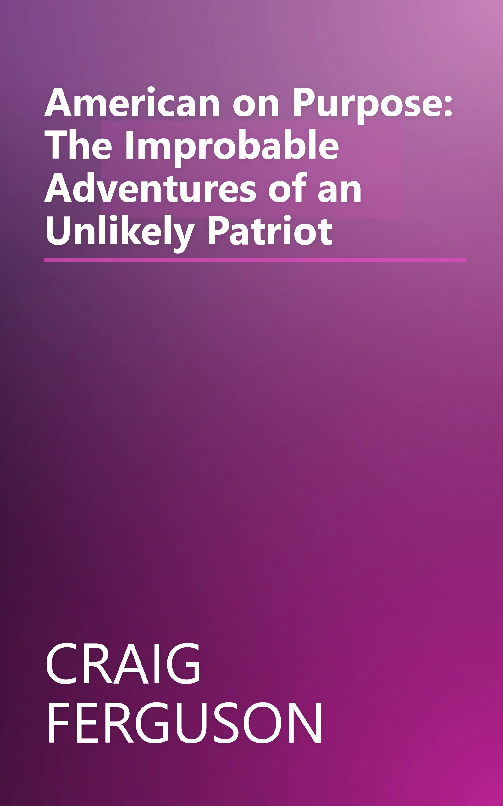 American on Purpose: The Improbable Adventures of an Unlikely Patriot book cover