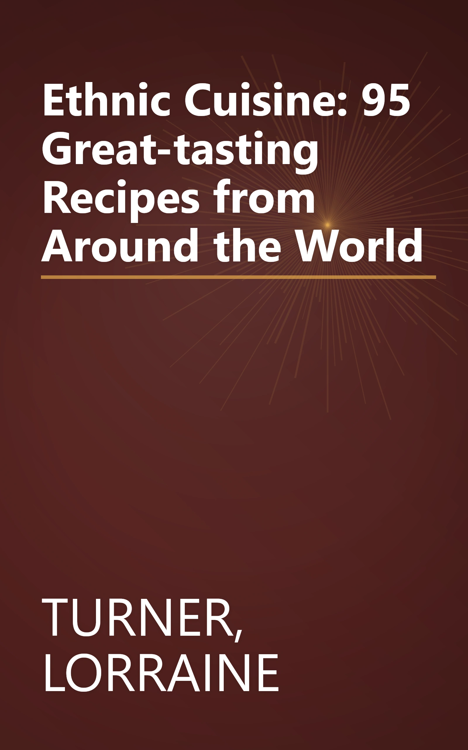 Ethnic Cuisine: 95 Great-tasting Recipes from Around the World book cover