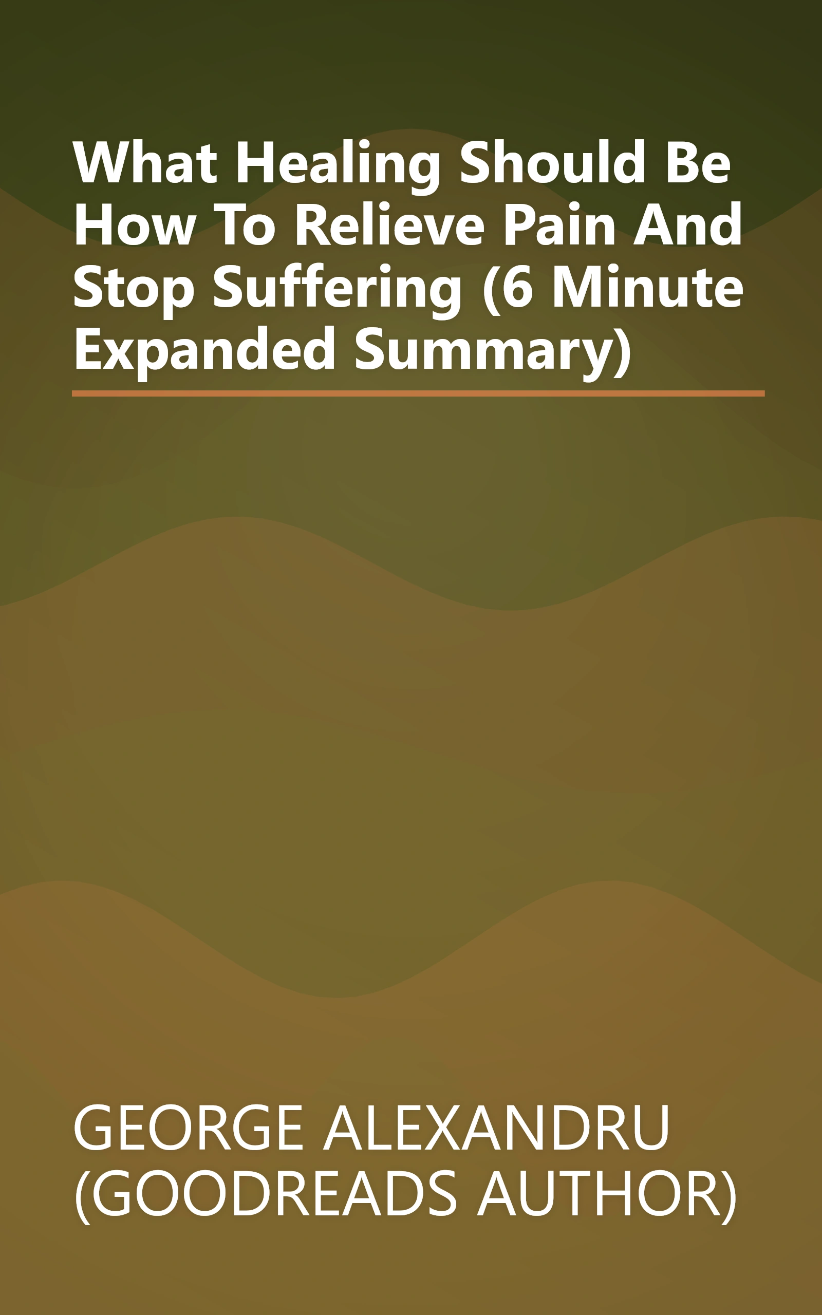 What Healing Should Be  How To Relieve Pain And Stop Suffering (6 Minute   Expanded Summary) book cover