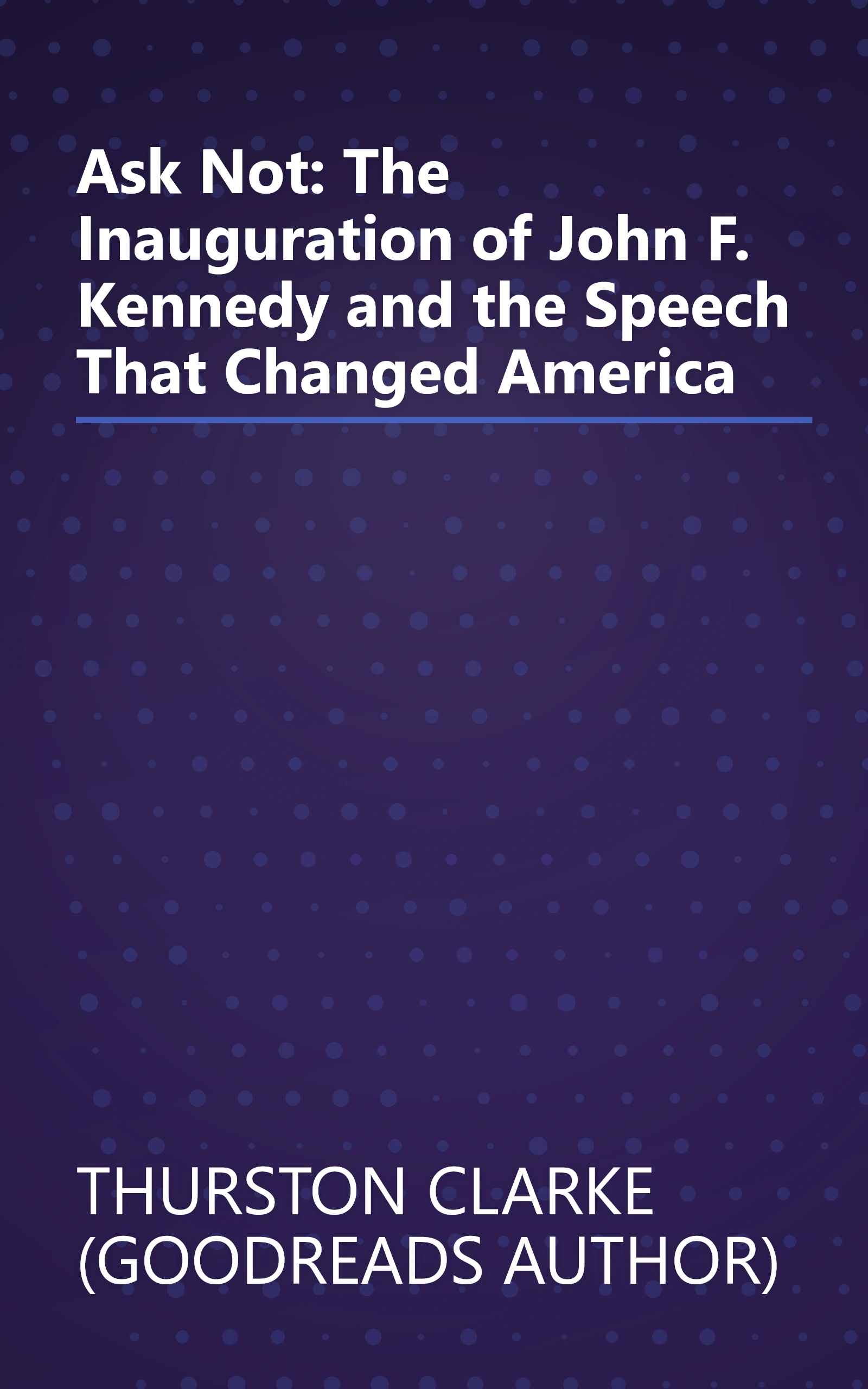 Ask Not: The Inauguration of John F. Kennedy and the Speech That Changed America book cover