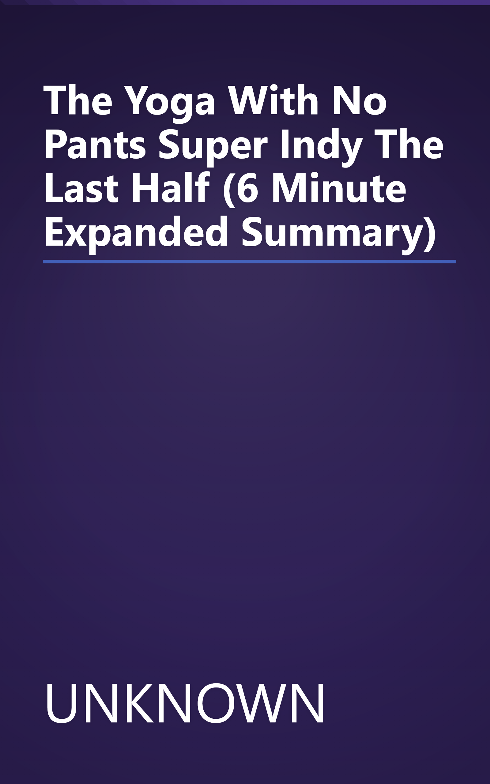 The Yoga With No Pants  Super Indy The Last Half (6 Minute   Expanded Summary) book cover