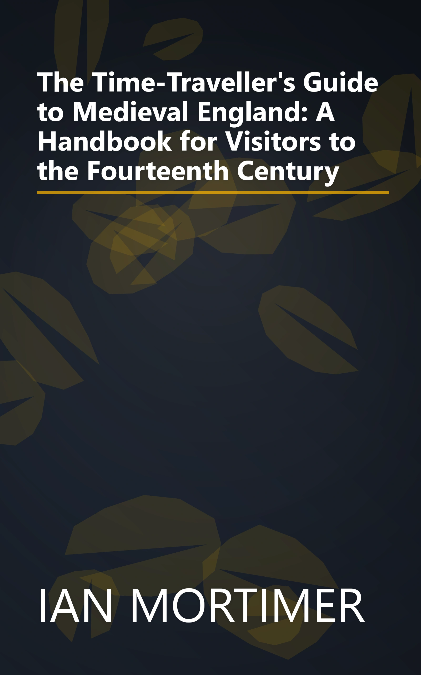 The Time-Traveller's Guide to Medieval England: A Handbook for Visitors to the Fourteenth Century book cover