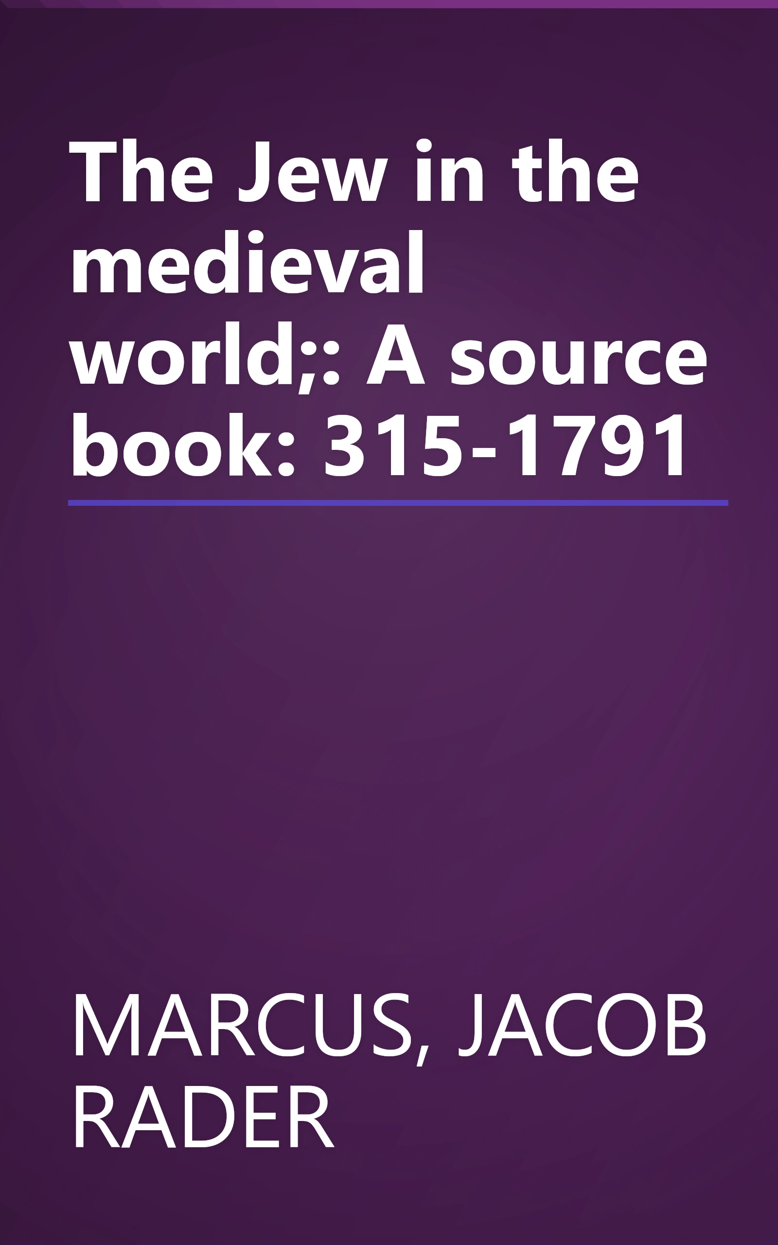 The Jew in the medieval world;: A source book: 315-1791 book cover