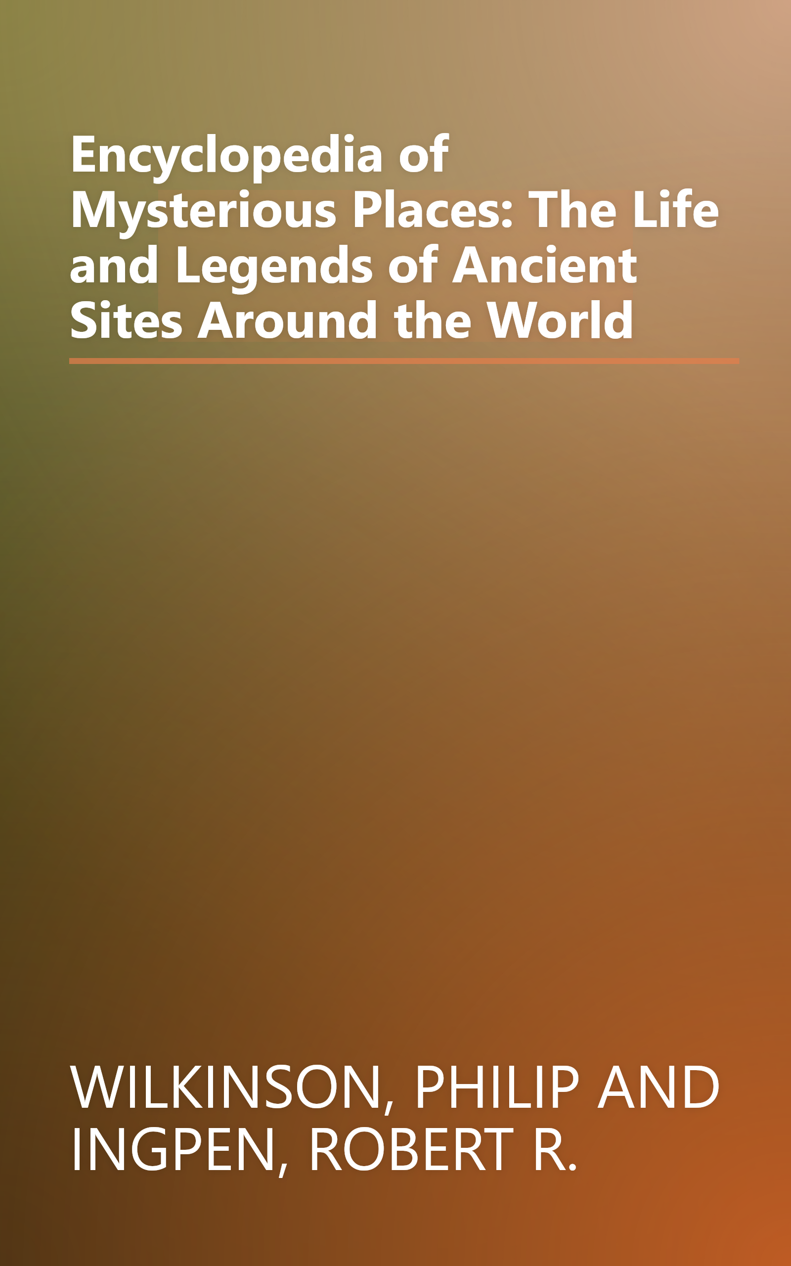 Encyclopedia of Mysterious Places: The Life and Legends of Ancient Sites Around the World book cover