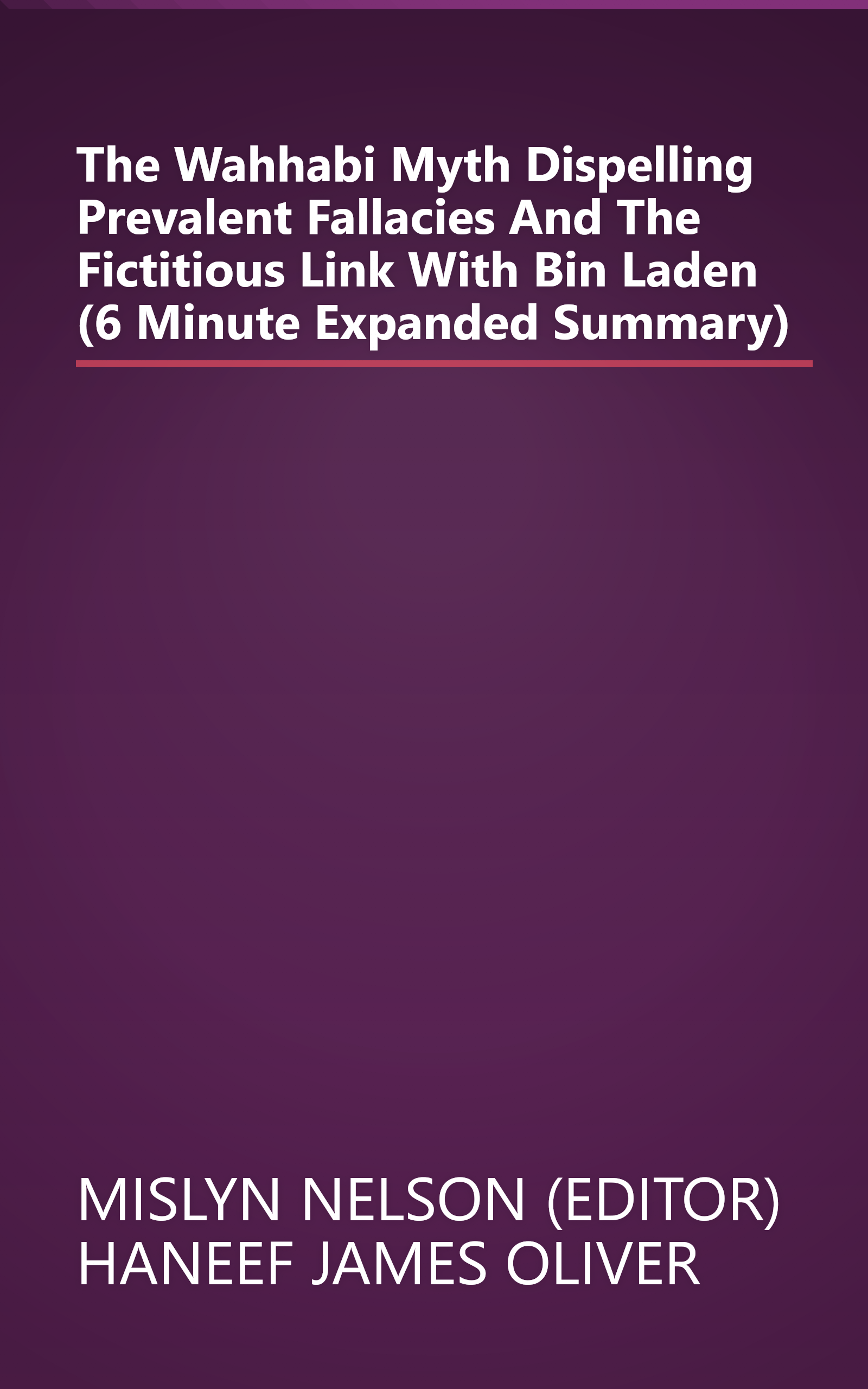 The  Wahhabi Myth   Dispelling Prevalent Fallacies And The Fictitious Link With Bin Laden (6 Minute   Expanded Summary) book cover