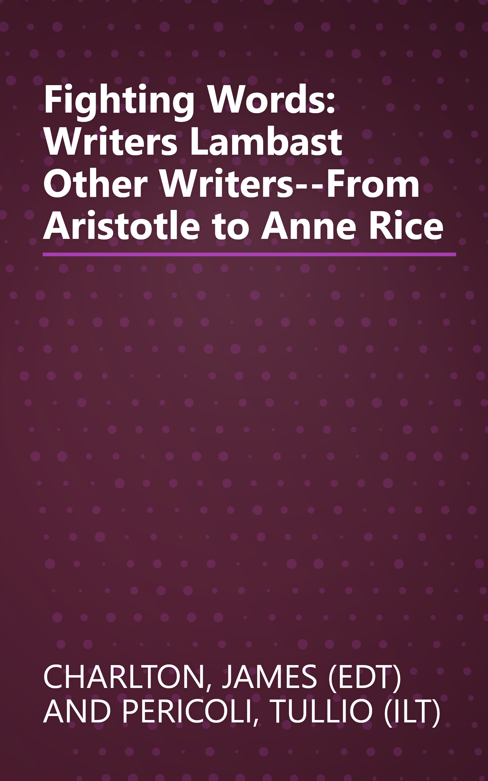 Fighting Words: Writers Lambast Other Writers--From Aristotle to Anne Rice book cover