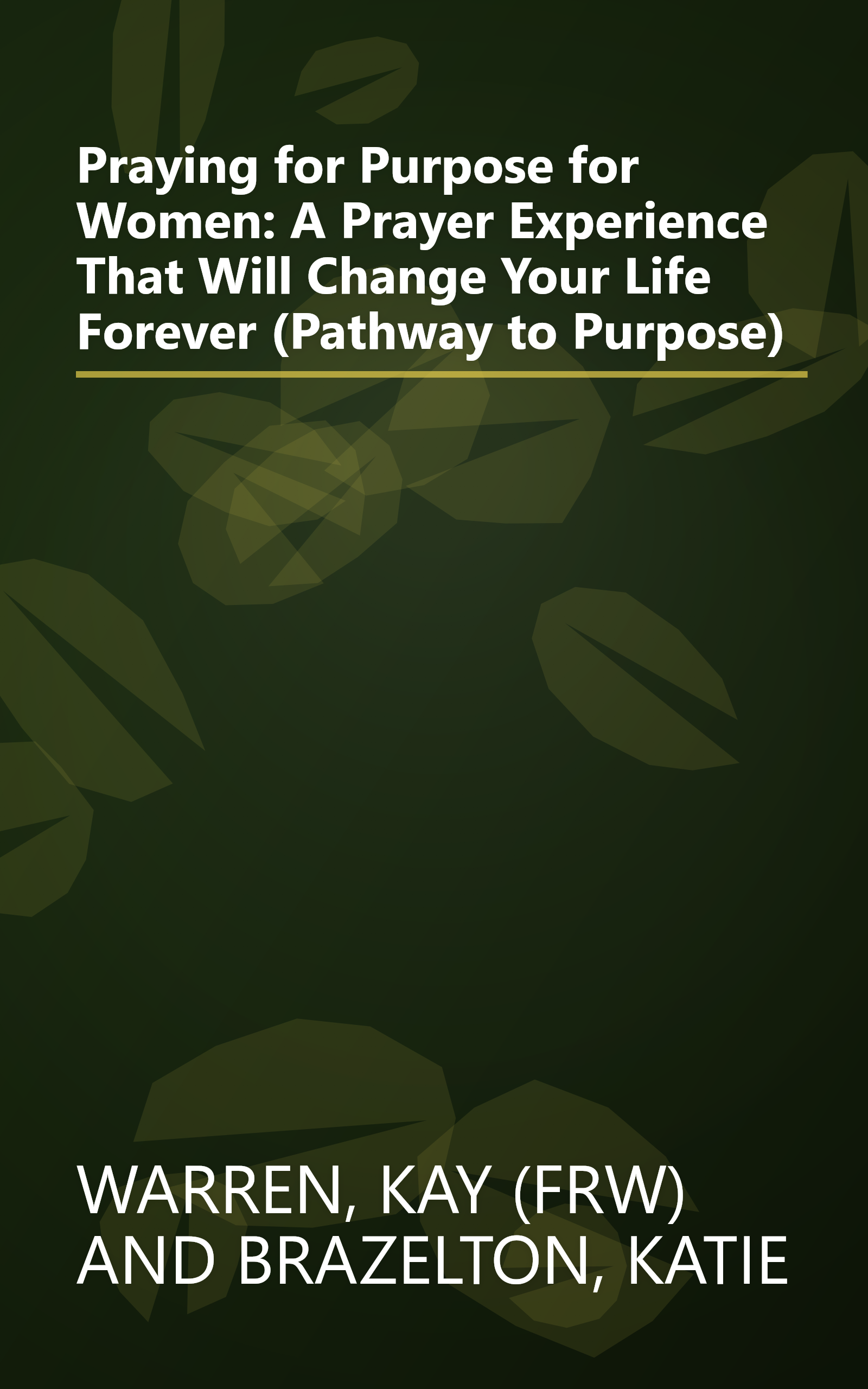 Praying for Purpose for Women: A Prayer Experience That Will Change Your Life Forever (Pathway to Purpose) book cover