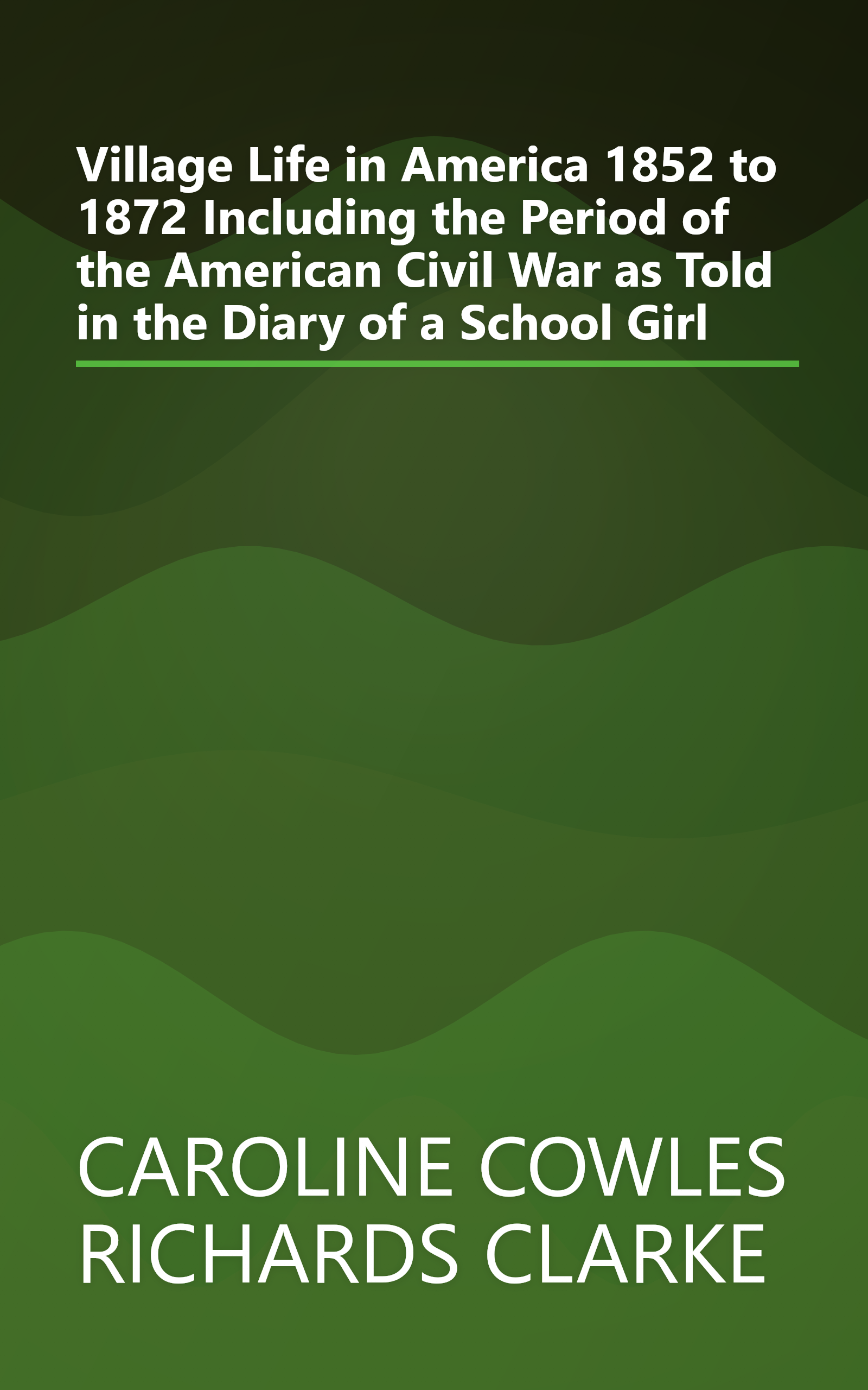 Village Life in America 1852 to 1872 Including the Period of the American Civil War as Told in the Diary of a School Girl book cover