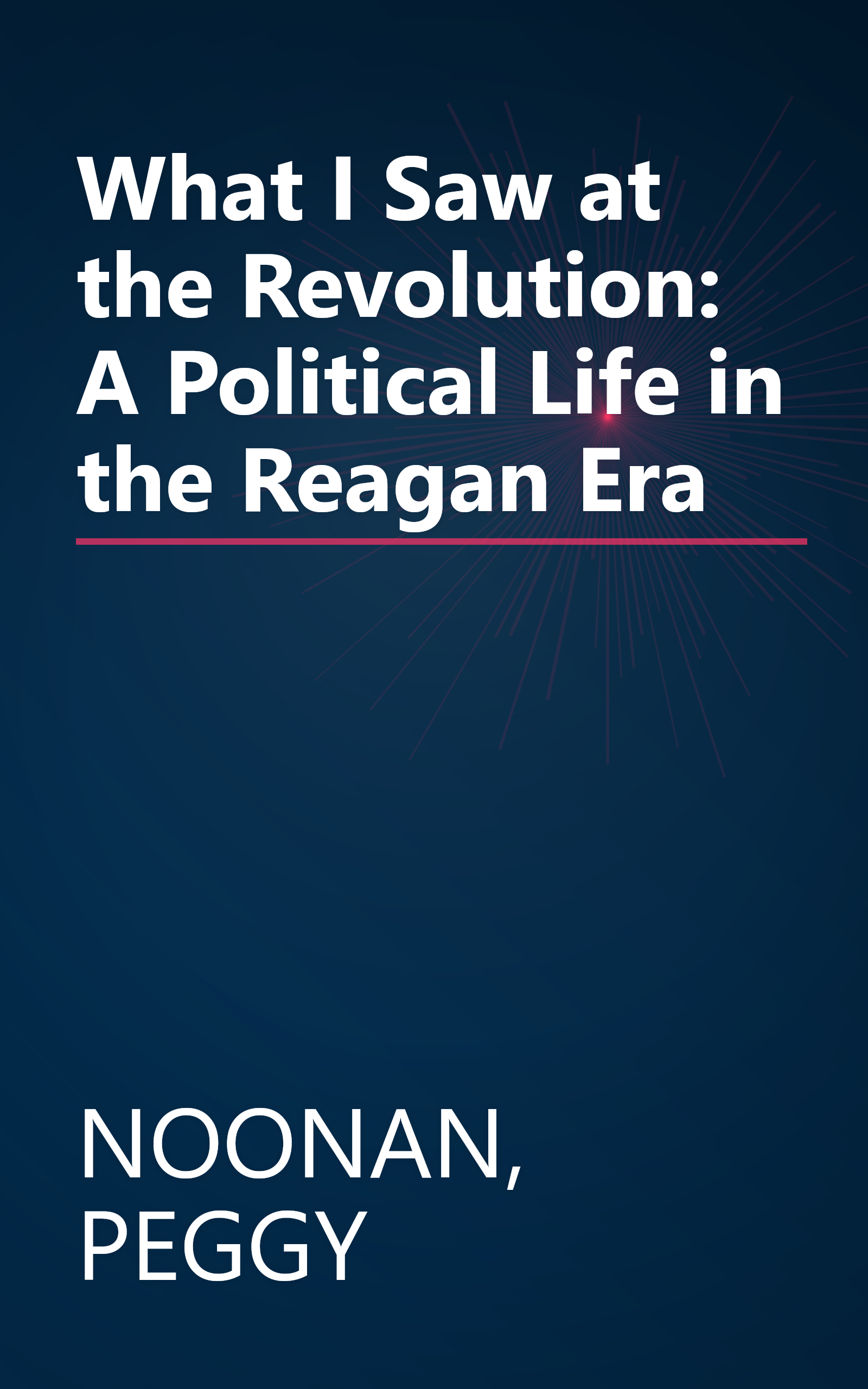 What I Saw at the Revolution: A Political Life in the Reagan Era book cover