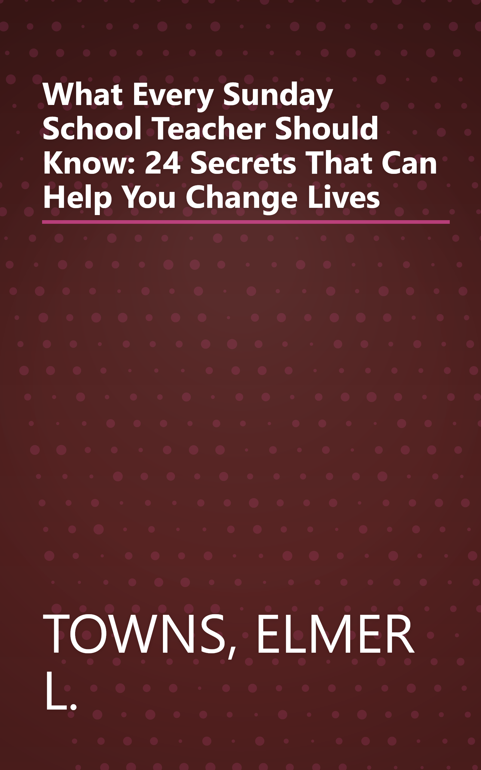 What Every Sunday School Teacher Should Know: 24 Secrets That Can Help You Change Lives book cover