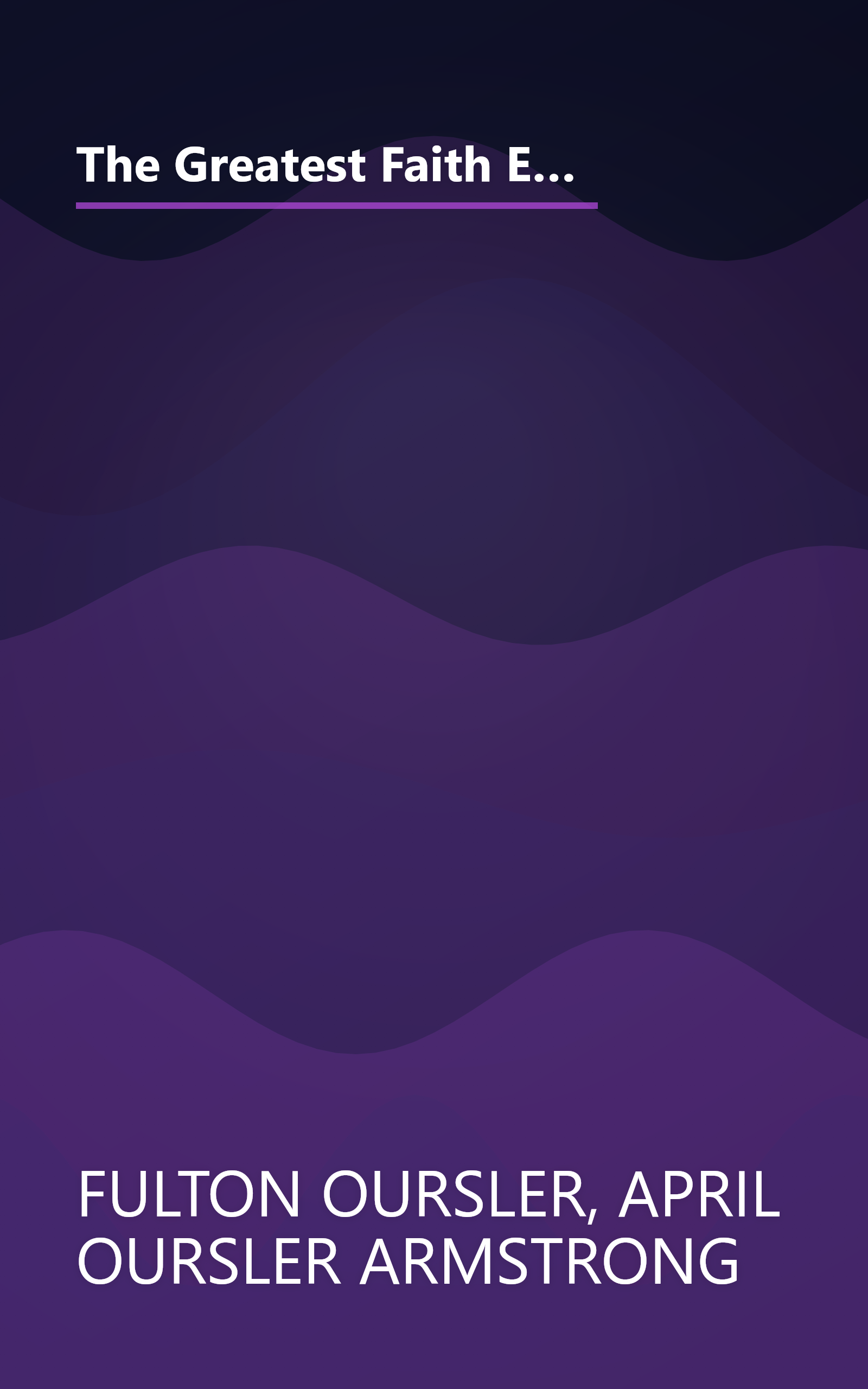 The Greatest Faith Ever Known : The Story of the Men Who First Spread the Religion of Jesus and of the Momentous Times in Which They Lived book cover