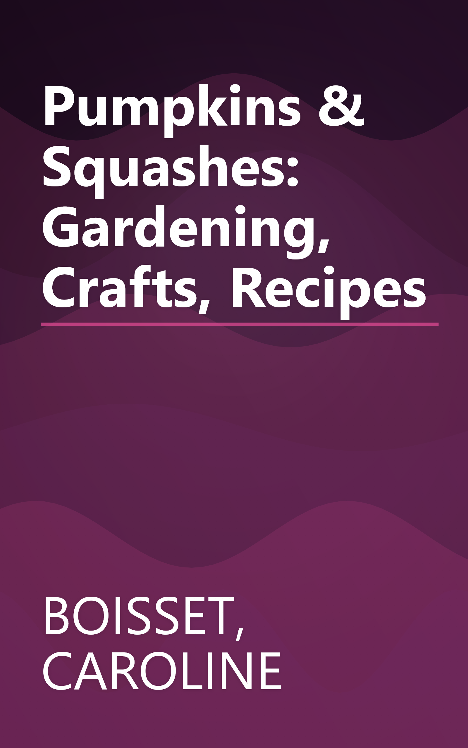 Pumpkins & Squashes: Gardening, Crafts, Recipes book cover