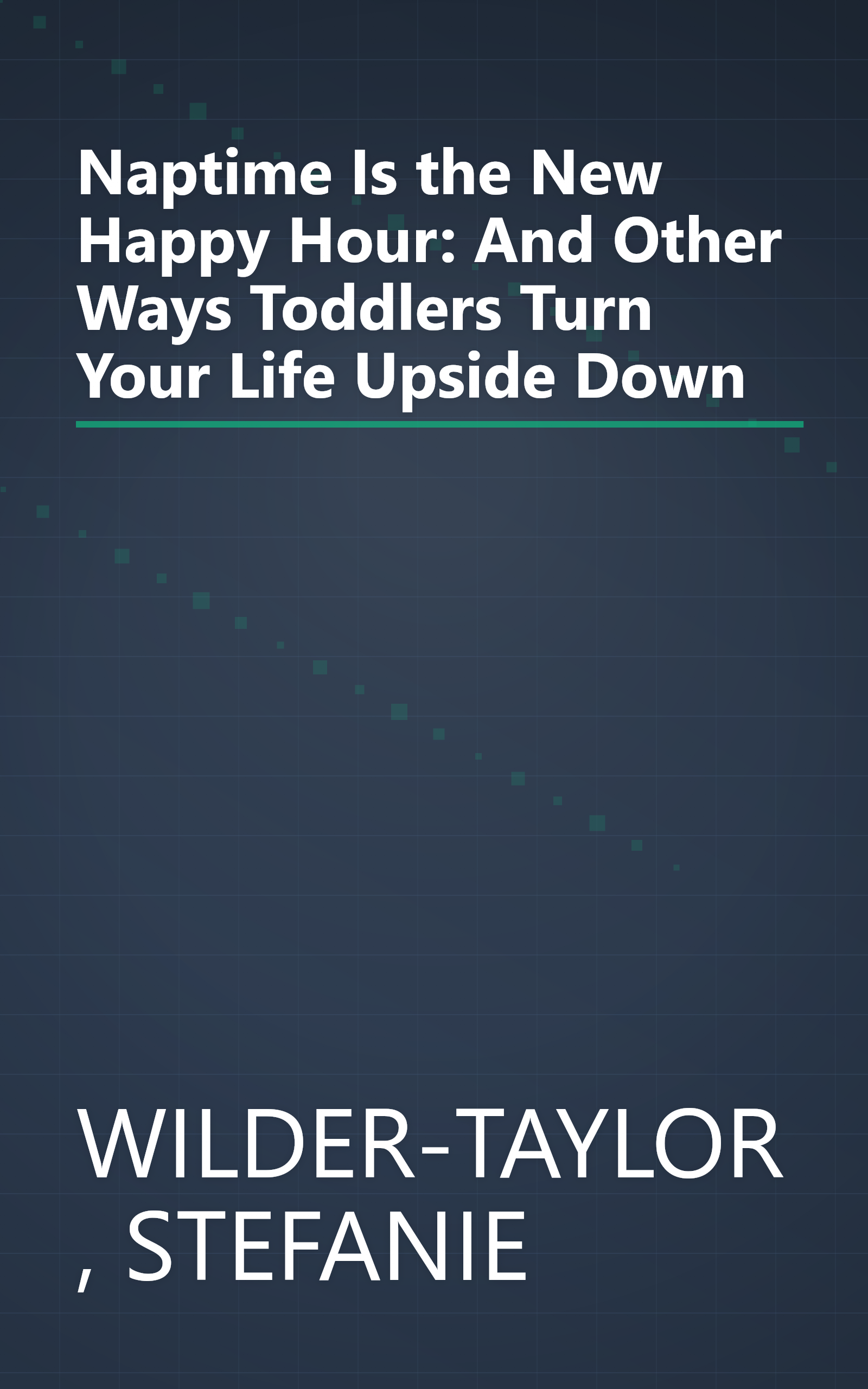 Naptime Is the New Happy Hour: And Other Ways Toddlers Turn Your Life Upside Down book cover