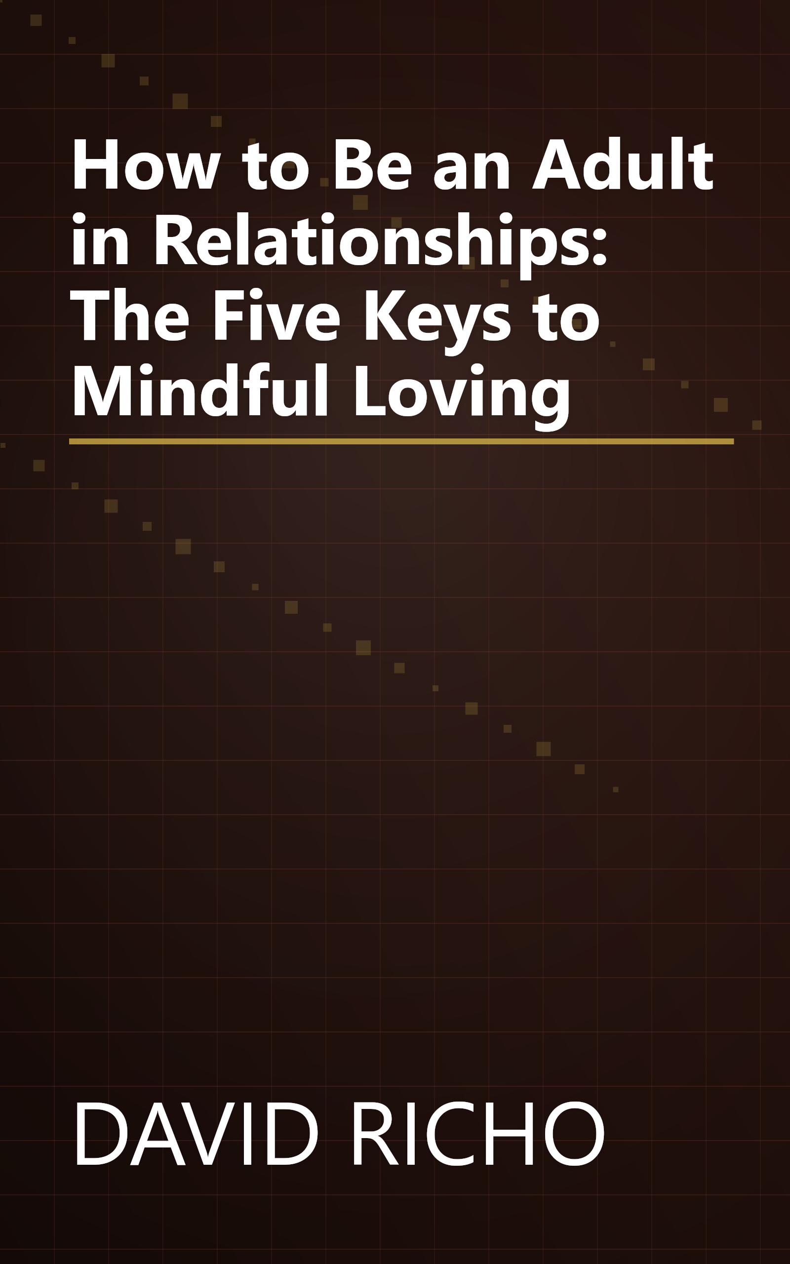 How to Be an Adult in Relationships: The Five Keys to Mindful Loving book cover