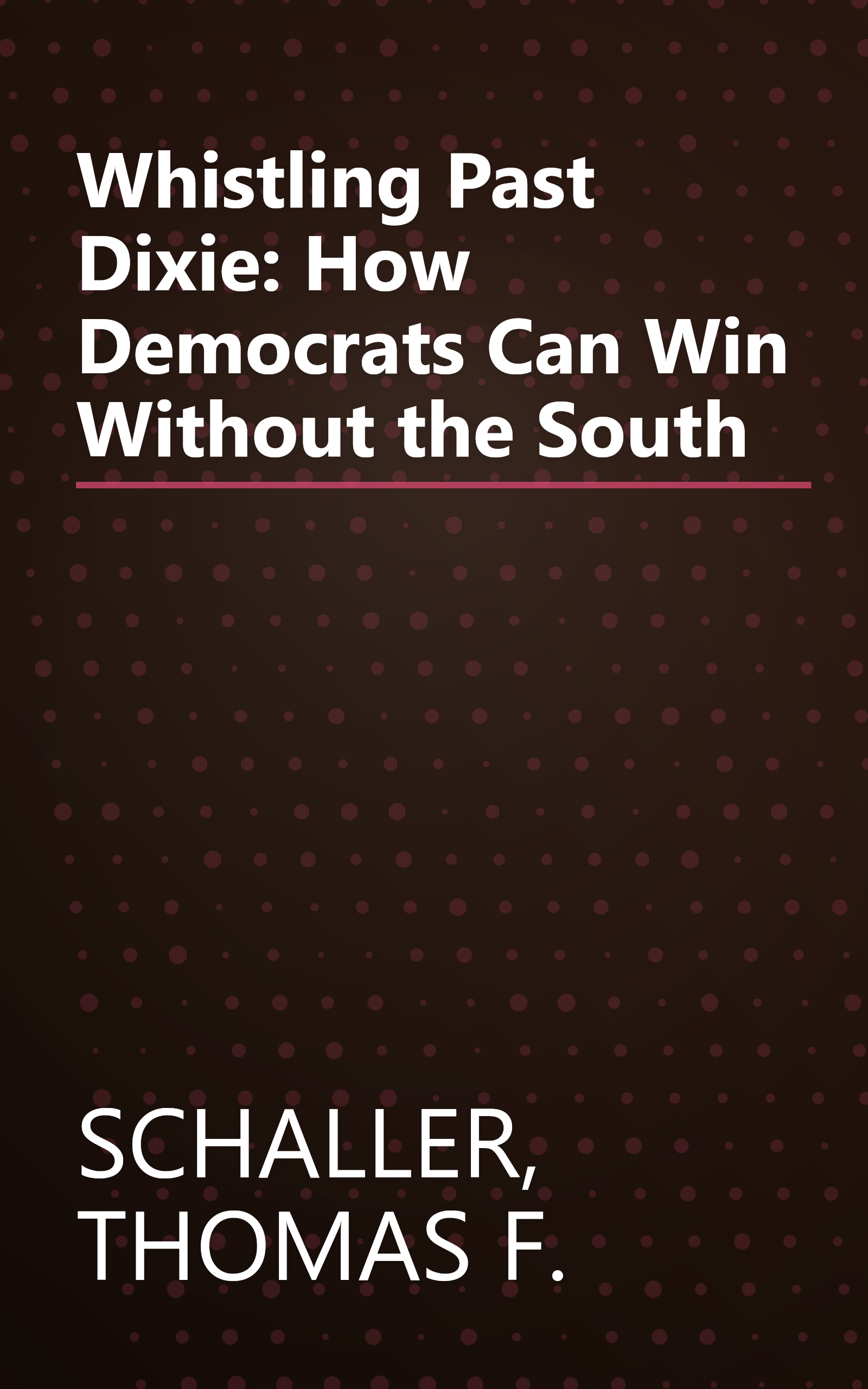 Whistling Past Dixie: How Democrats Can Win Without the South book cover