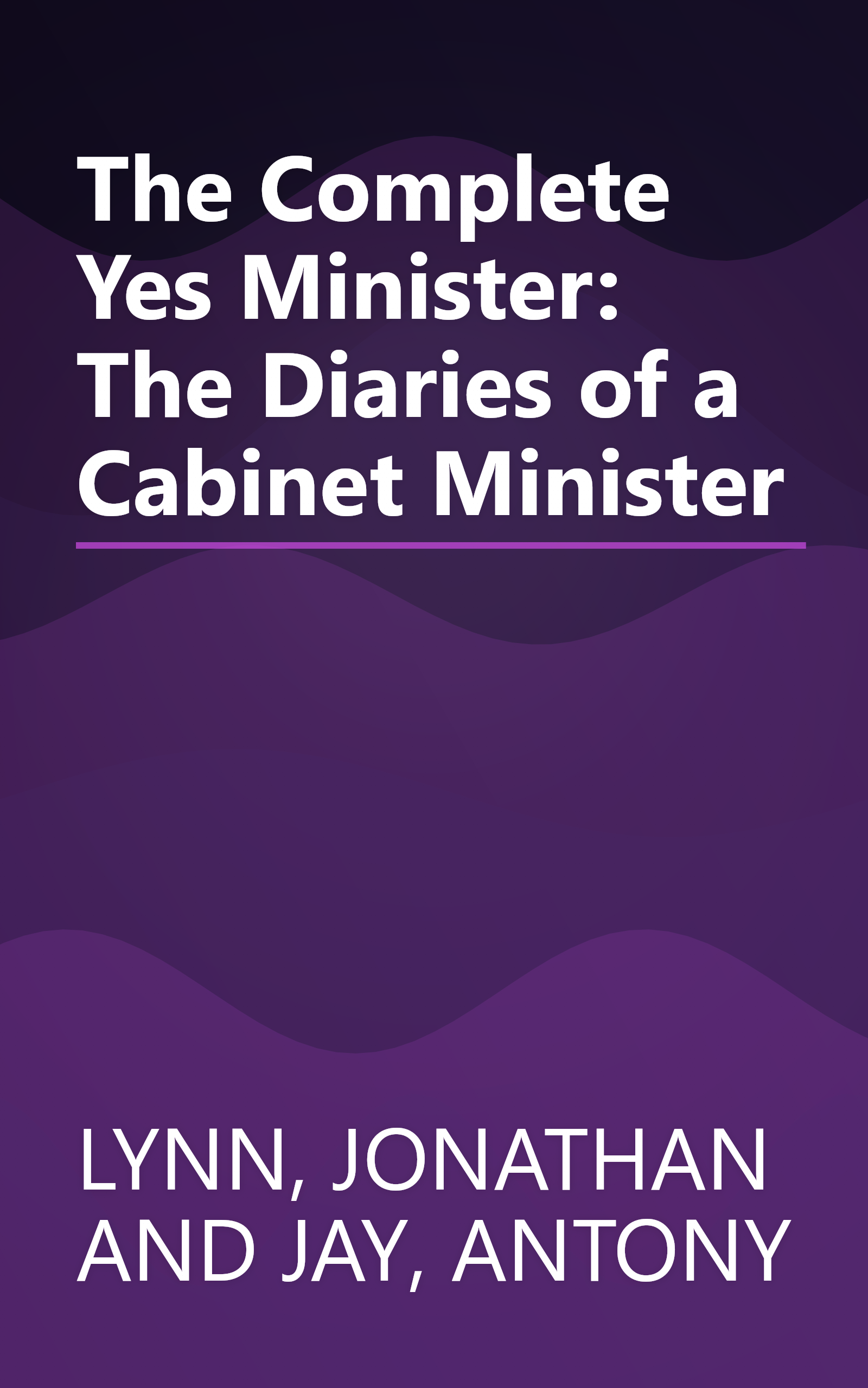 The Complete Yes Minister: The Diaries of a Cabinet Minister book cover