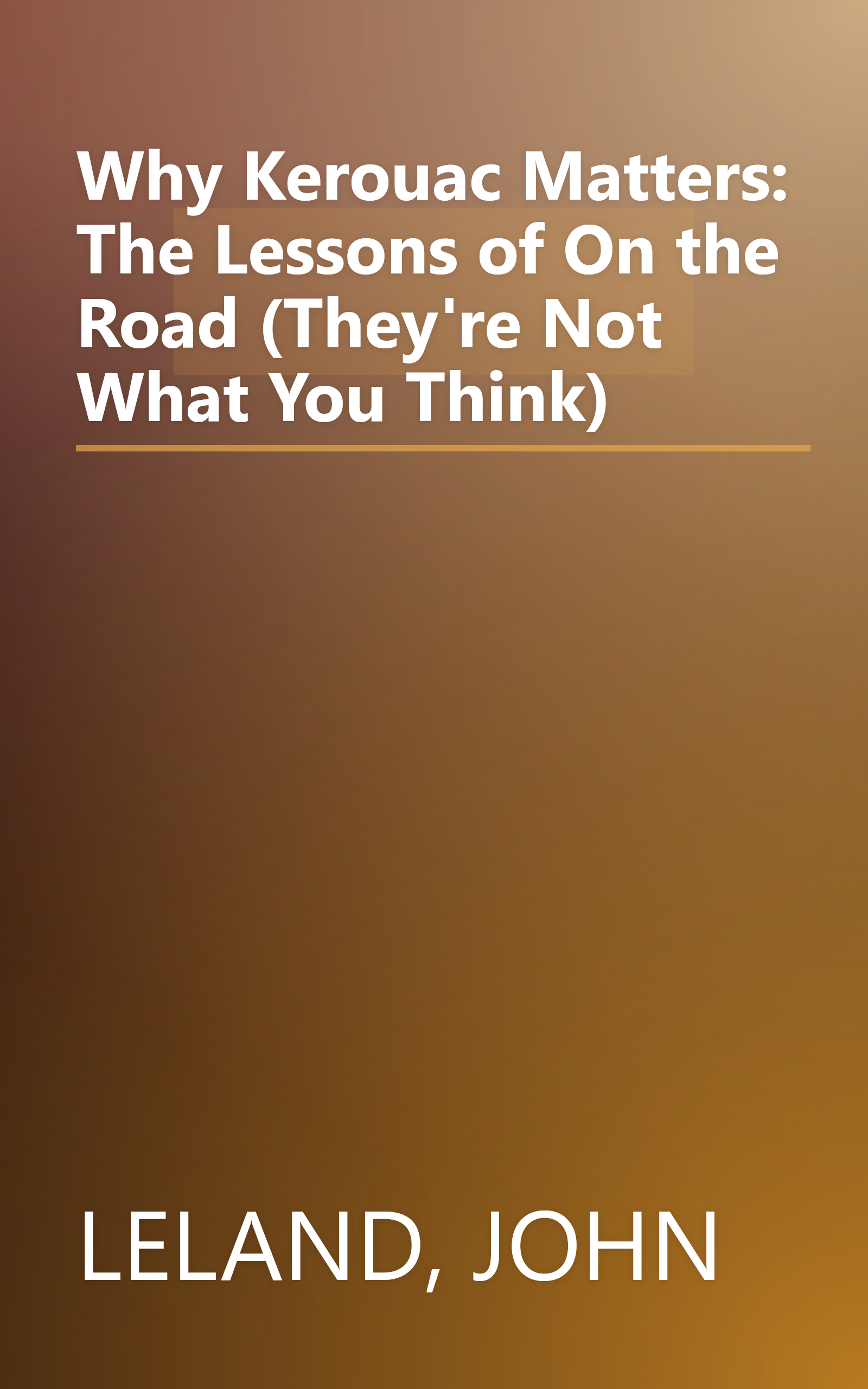Why Kerouac Matters: The Lessons of On the Road (They're Not What You Think) book cover