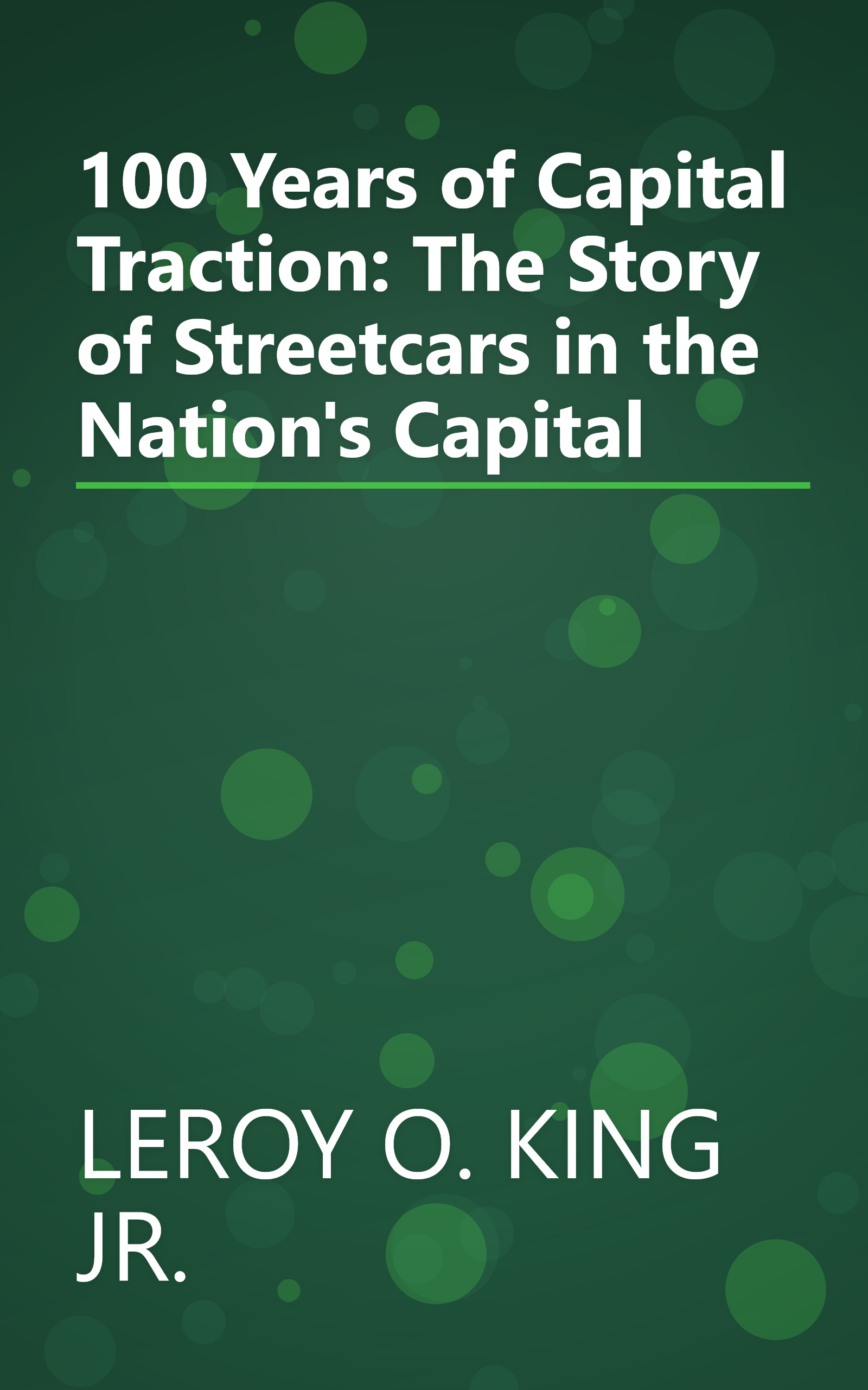 100 Years of Capital Traction: The Story of Streetcars in the Nation's Capital book cover