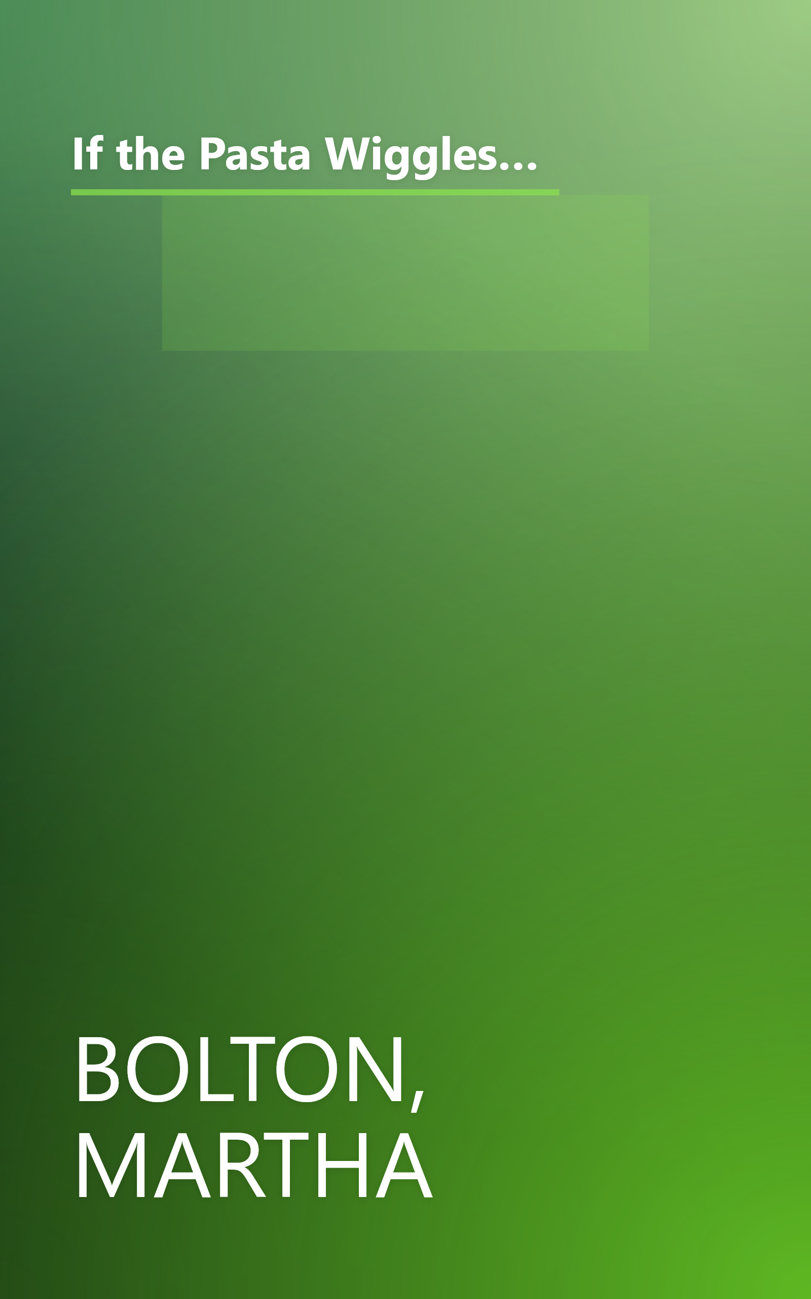 If the Pasta Wiggles, Don't Eat It...and Other Good Advice: Wise Words to Tickle Your Funny Bone and Make You Think book cover