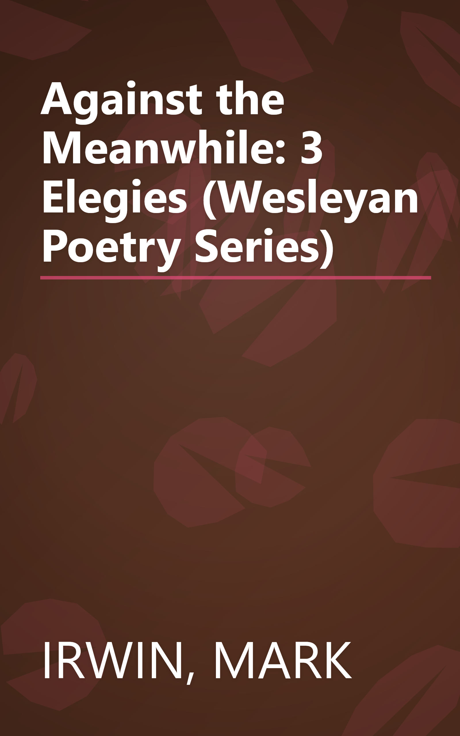 Against the Meanwhile: 3 Elegies (Wesleyan Poetry Series) book cover