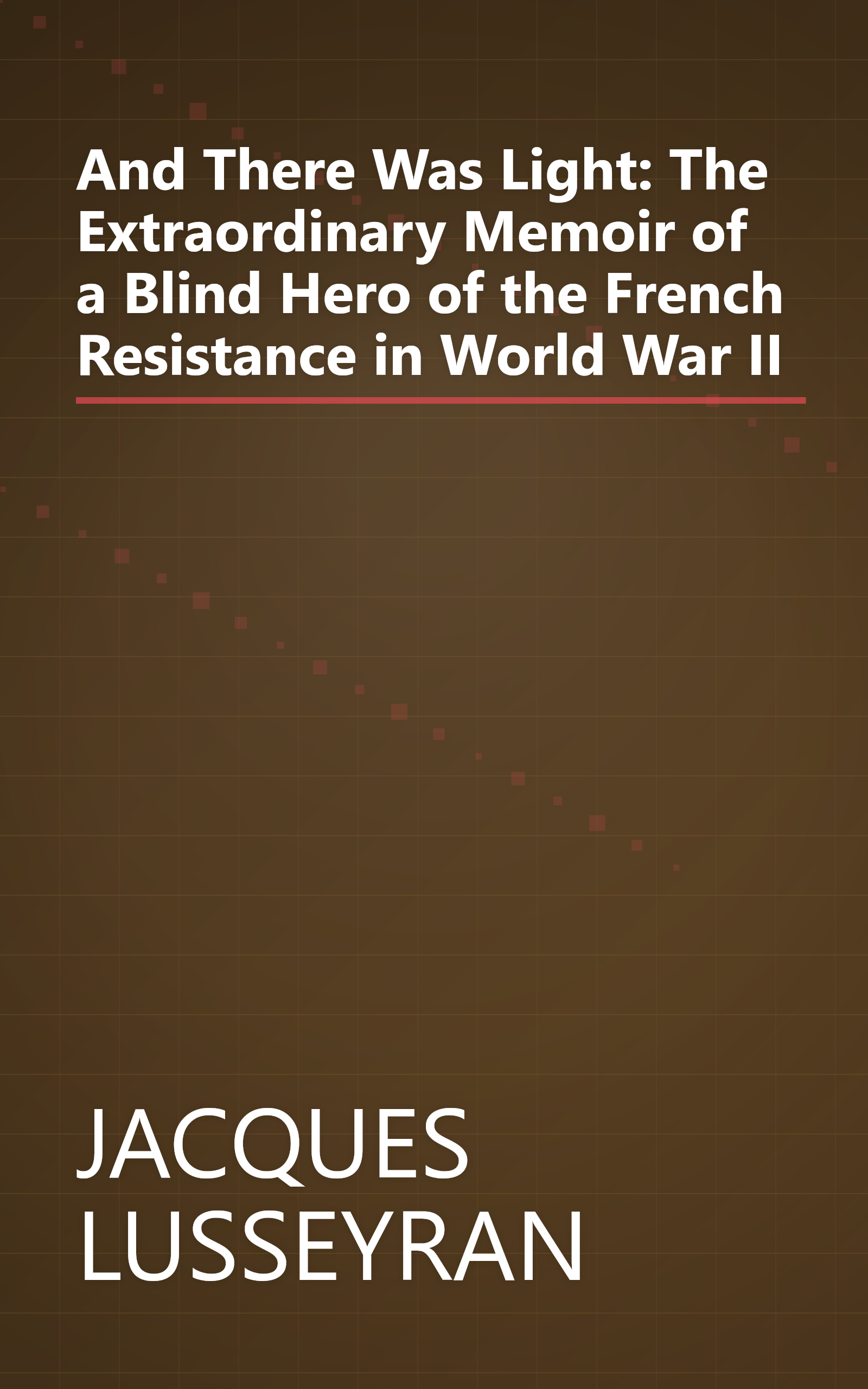 And There Was Light: The Extraordinary Memoir of a Blind Hero of the French Resistance in World War II book cover