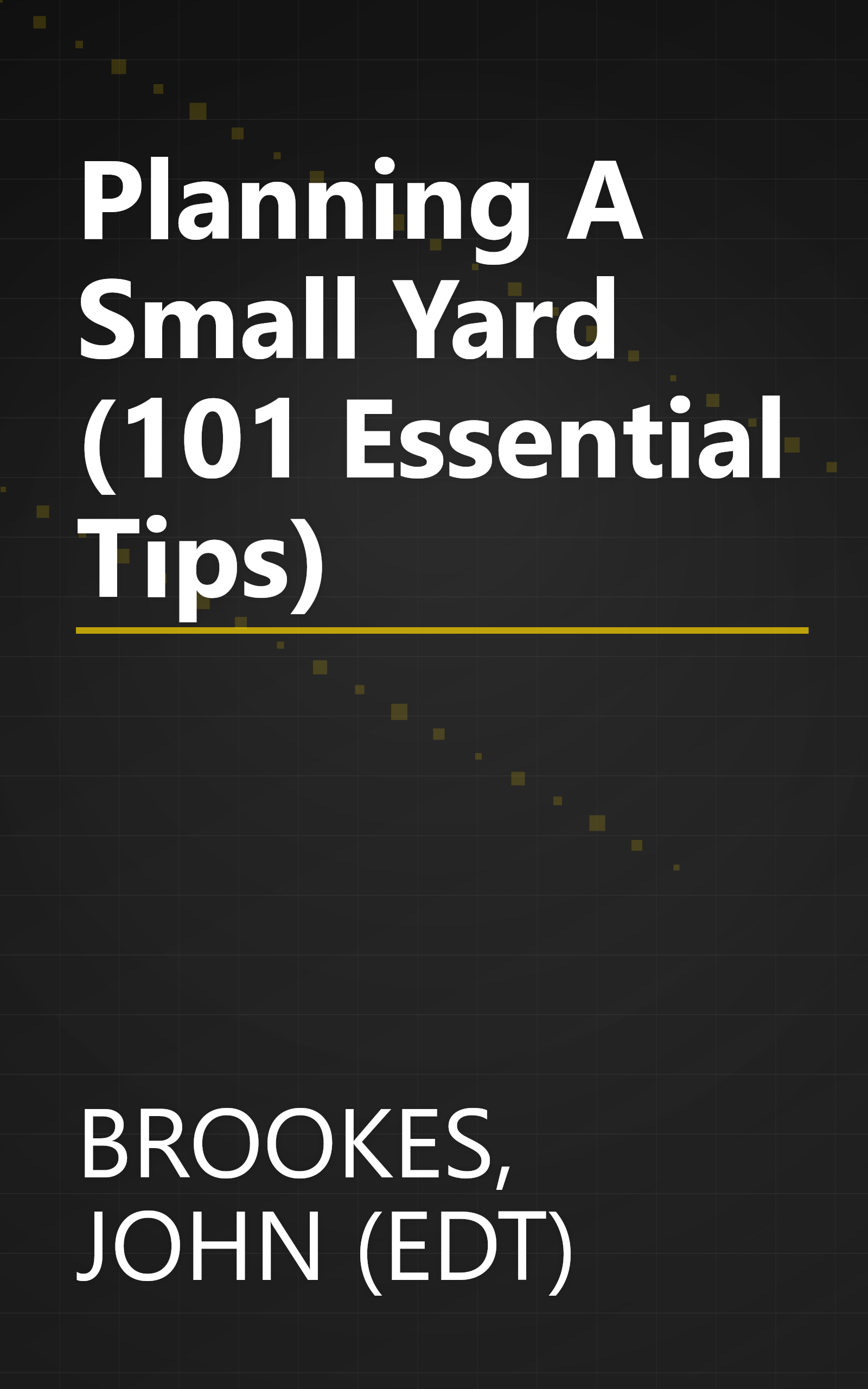 Planning A Small Yard (101 Essential Tips) book cover
