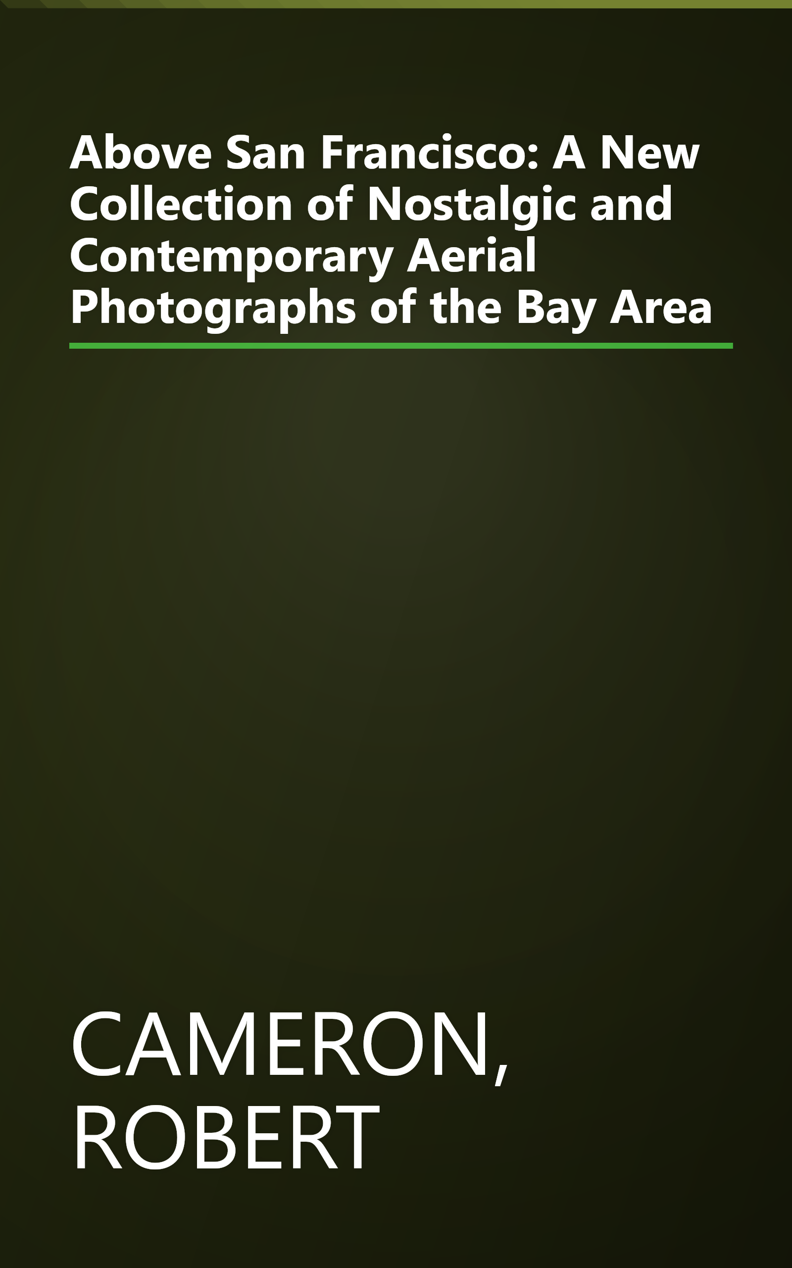 Above San Francisco: A New Collection of Nostalgic and Contemporary Aerial Photographs of the Bay Area book cover